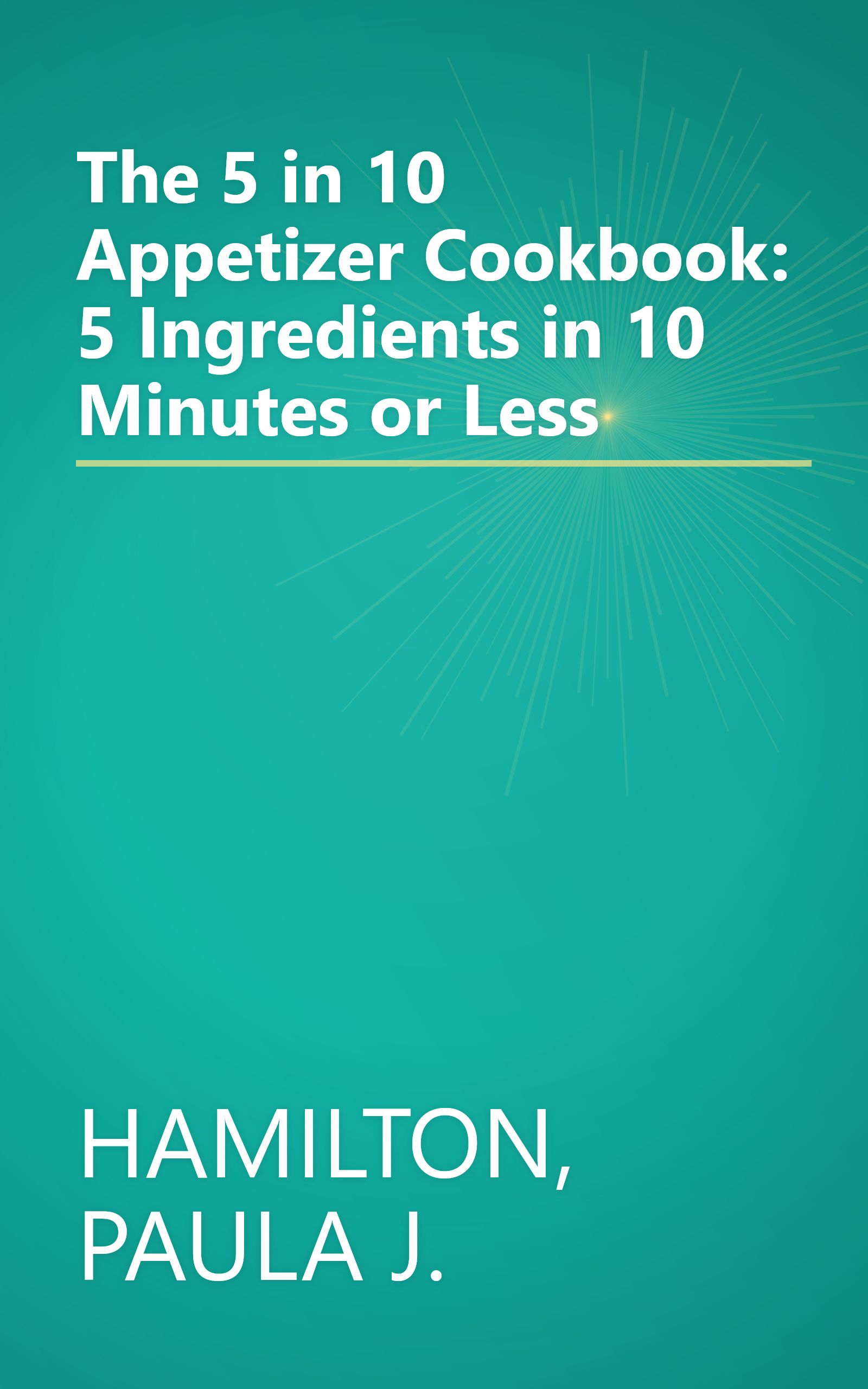 The 5 in 10 Appetizer Cookbook: 5 Ingredients in 10 Minutes or Less book cover