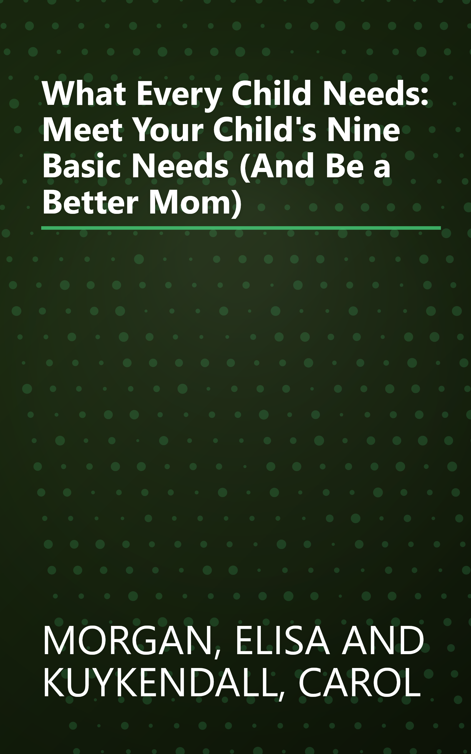 What Every Child Needs: Meet Your Child's Nine Basic Needs (And Be a Better Mom) book cover