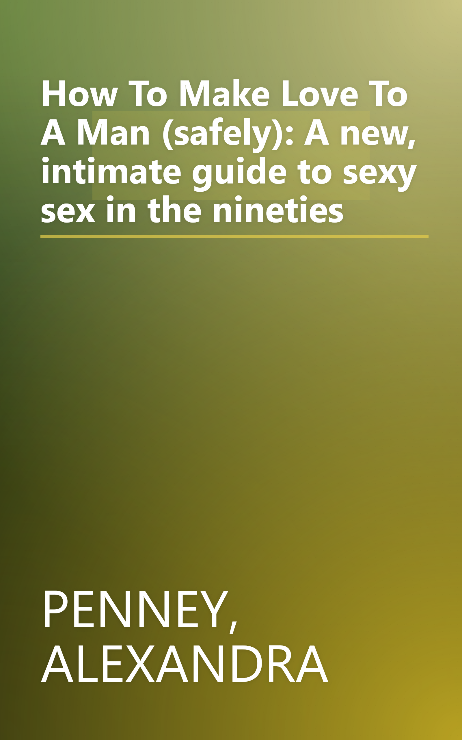 How To Make Love To A Man (safely): A new, intimate guide to sexy sex in the nineties book cover
