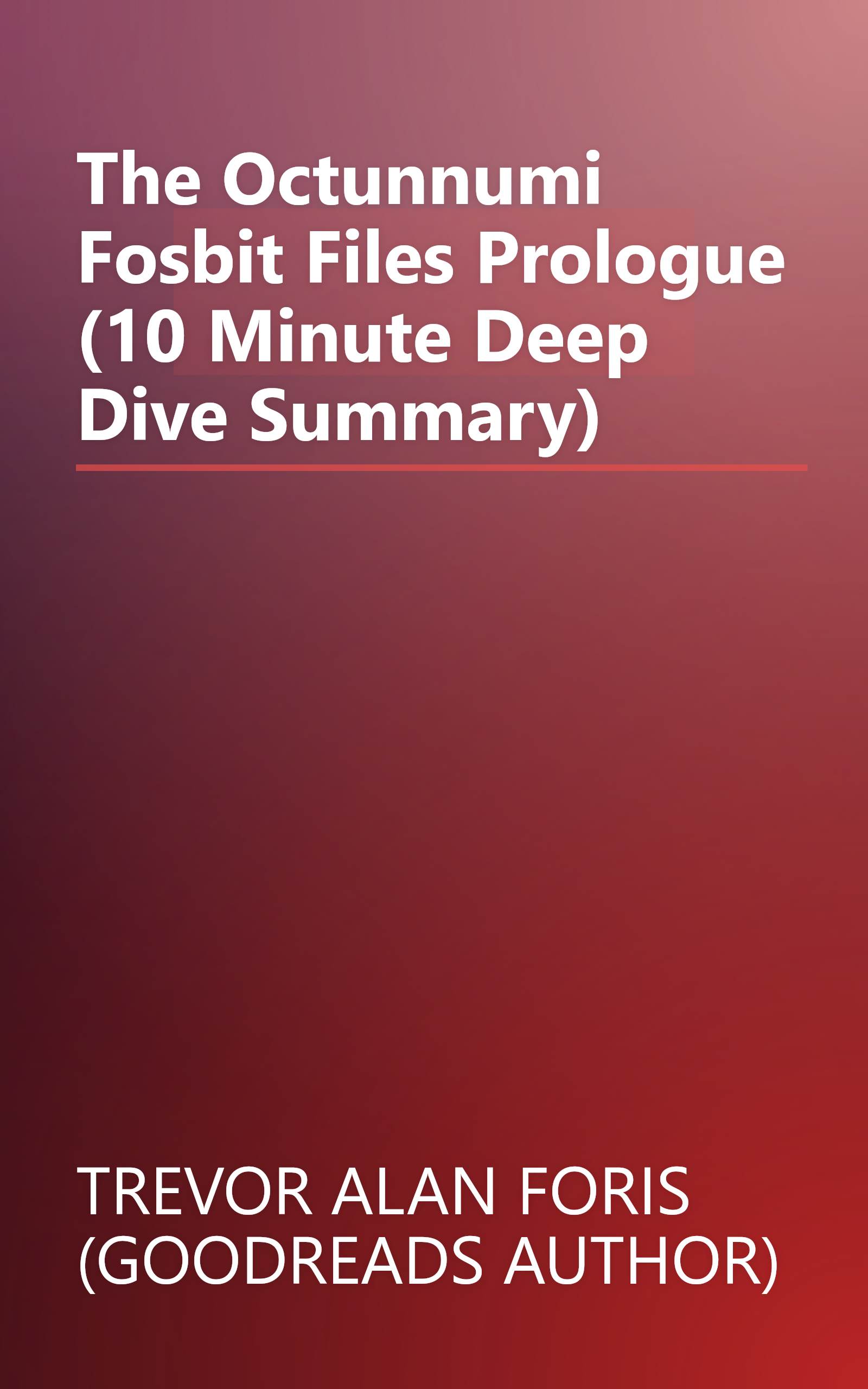 The Octunnumi Fosbit Files Prologue (10 Minute   Deep Dive Summary) book cover