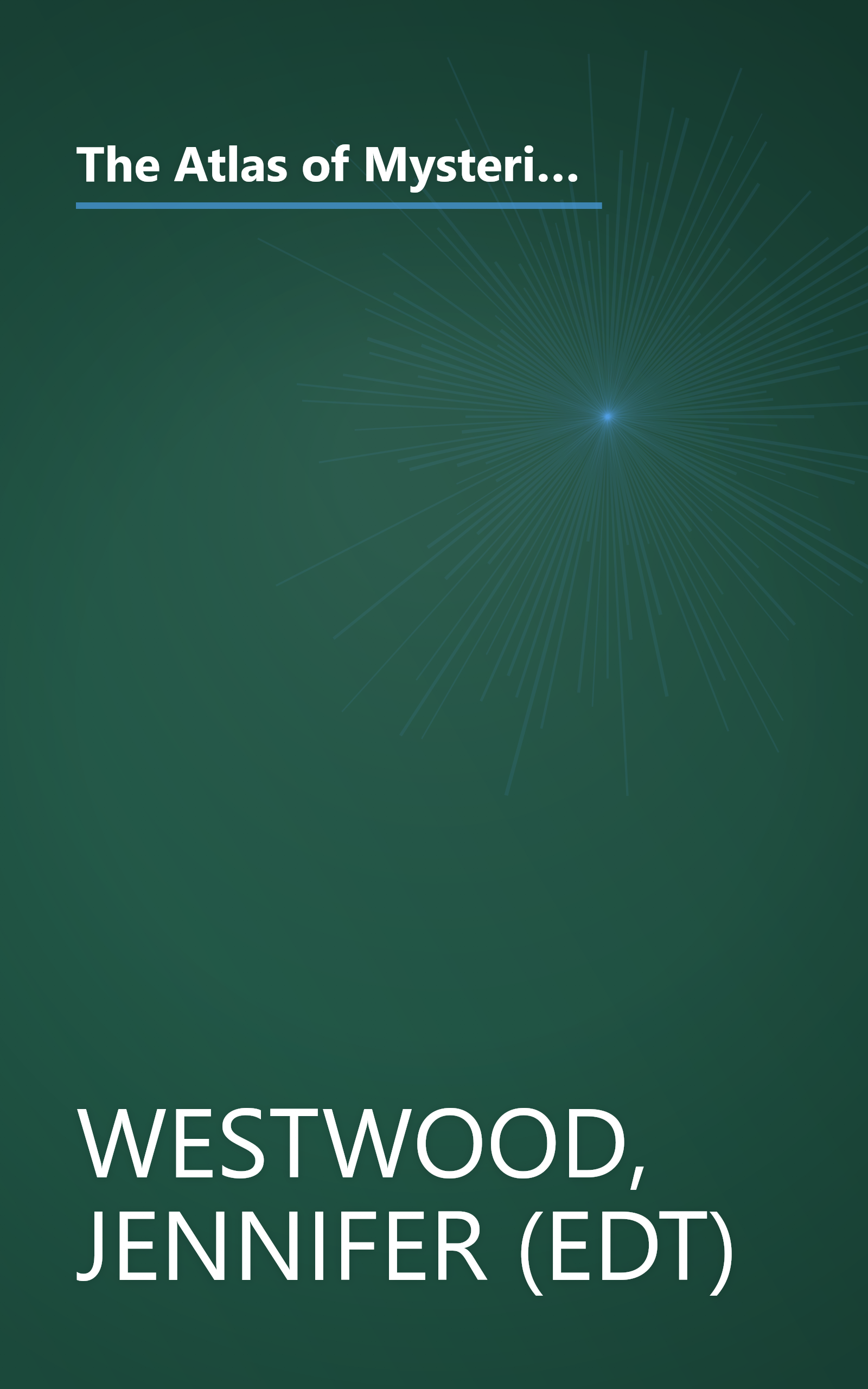 The Atlas of Mysterious Places: The World's Unexplained Sacred Sites, Symbolic Landscapes, Ancient Cities, and Lost Lands book cover