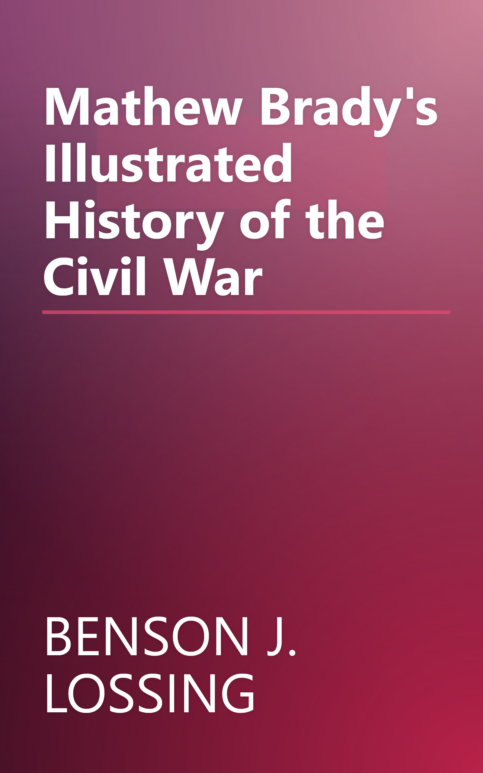 Mathew Brady's Illustrated History of the Civil War book cover