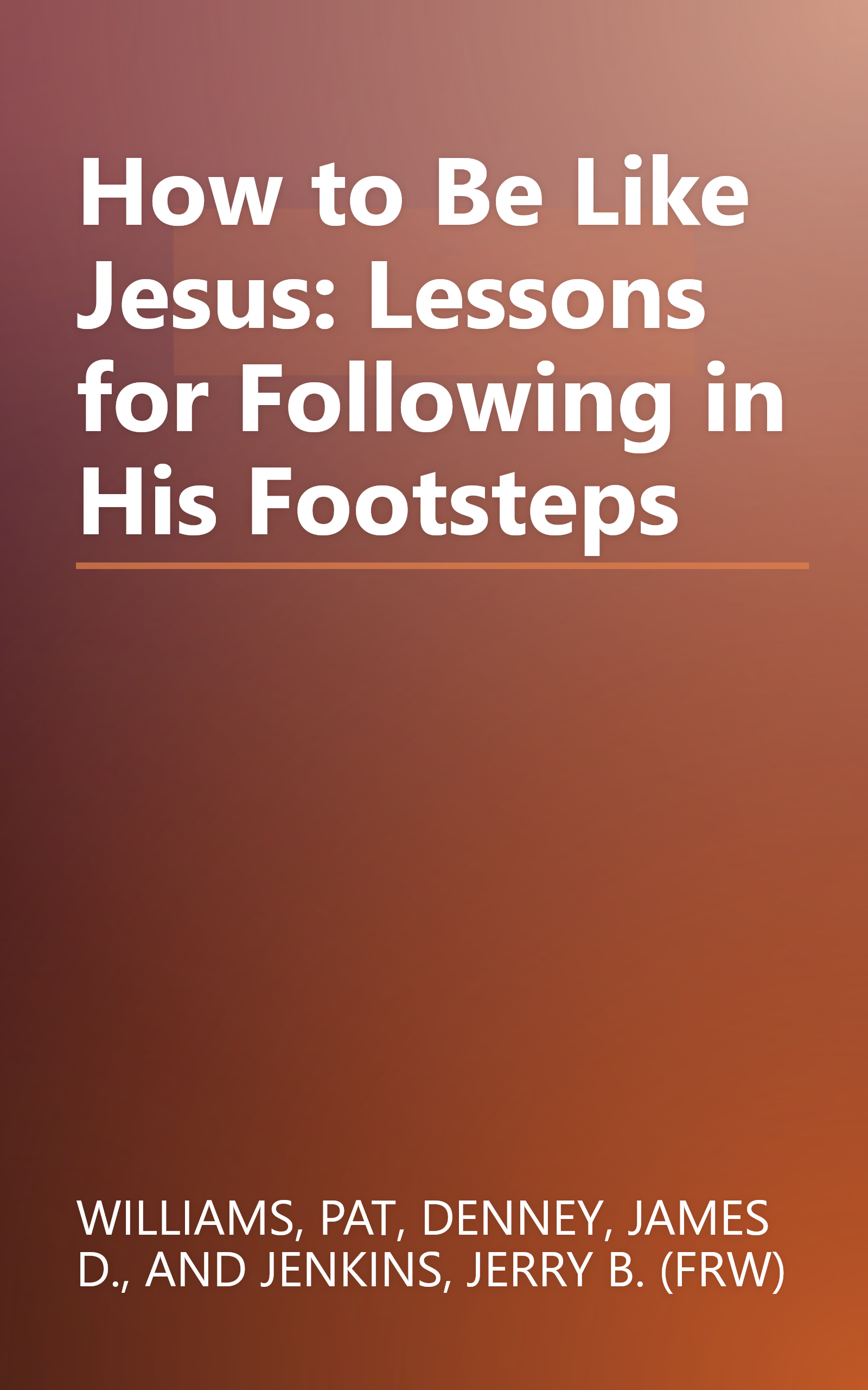 How to Be Like Jesus: Lessons for Following in His Footsteps book cover