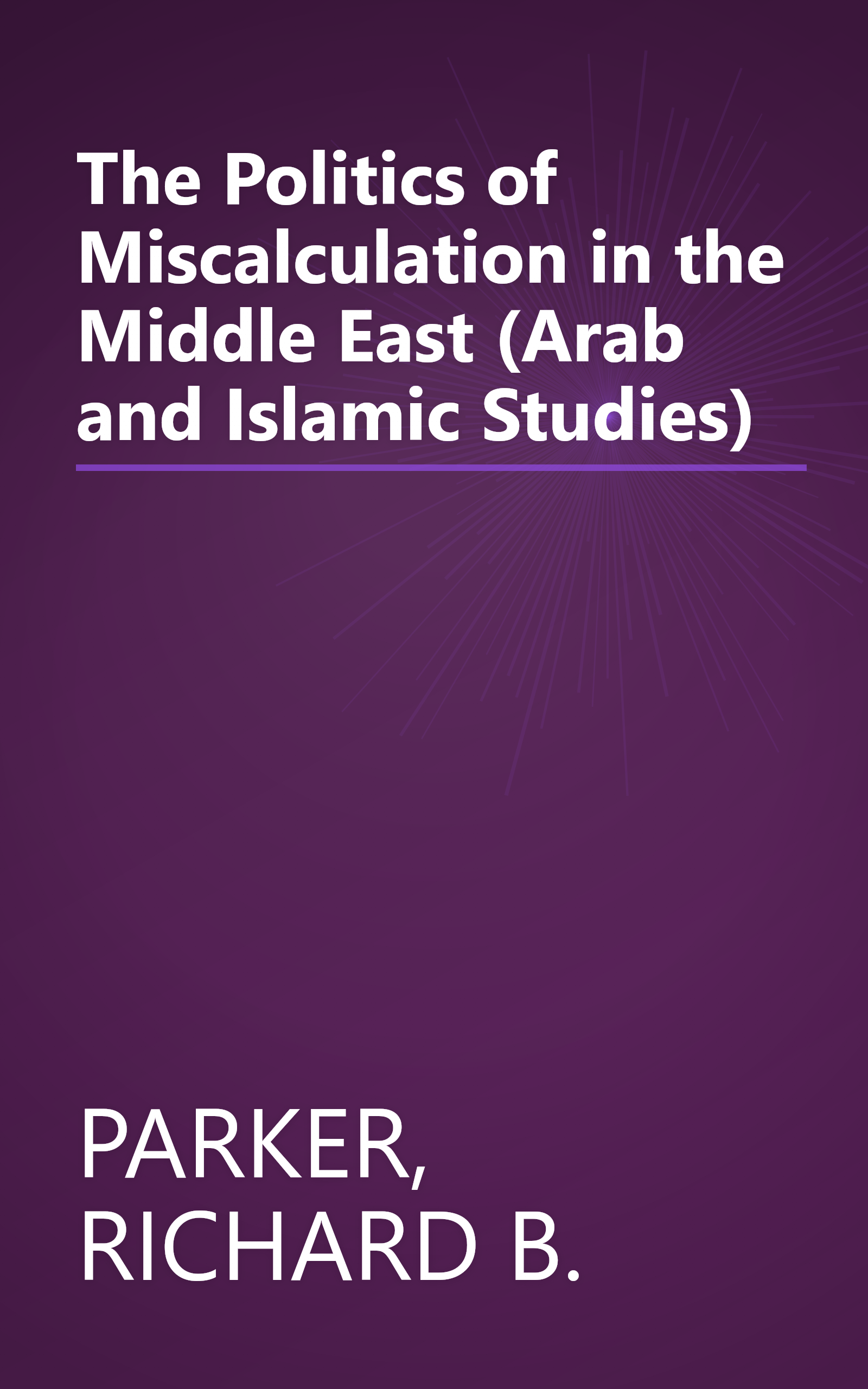 The Politics of Miscalculation in the Middle East (Arab and Islamic Studies) book cover