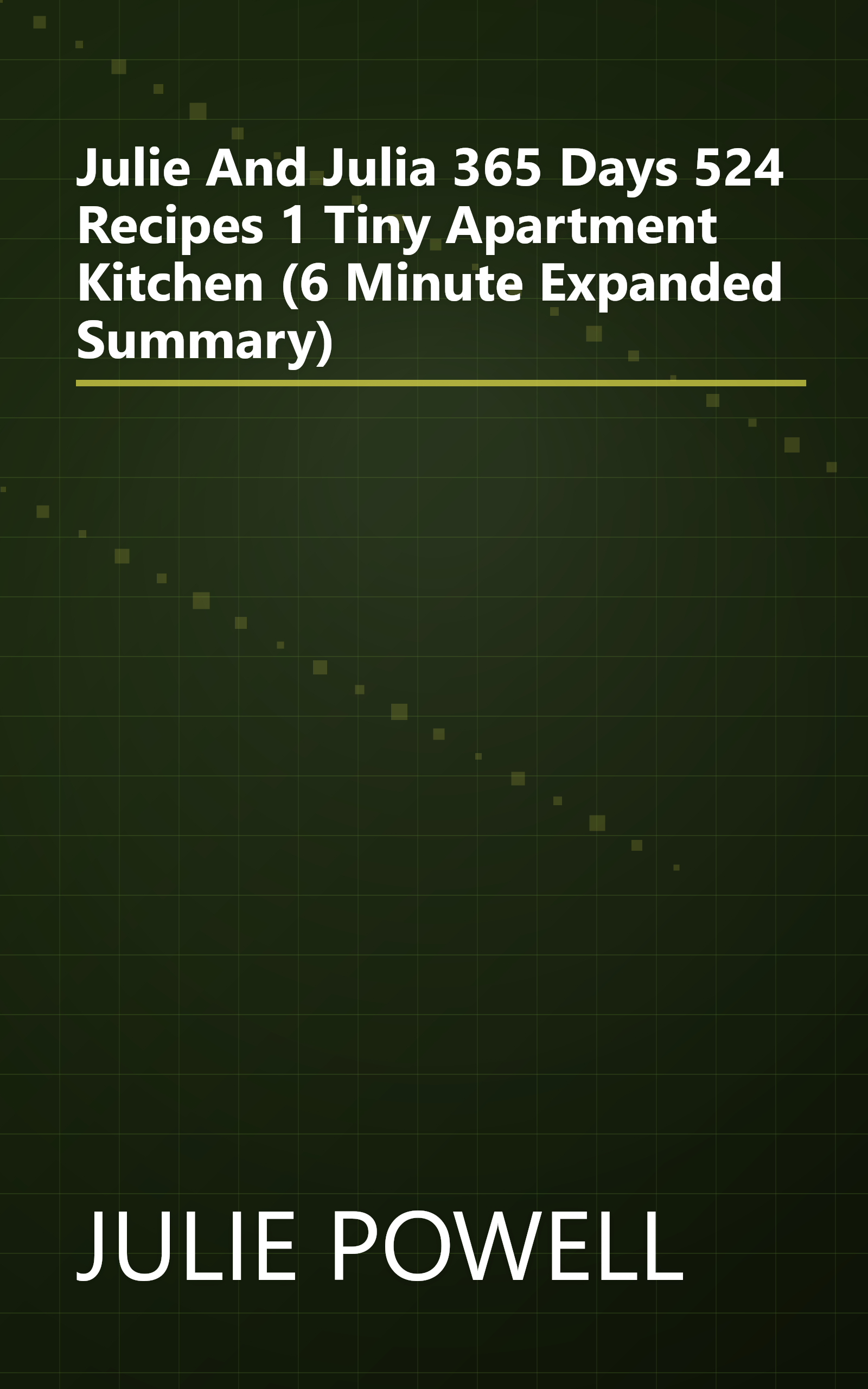 Julie And Julia  365 Days  524 Recipes  1 Tiny Apartment Kitchen (6 Minute   Expanded Summary) book cover