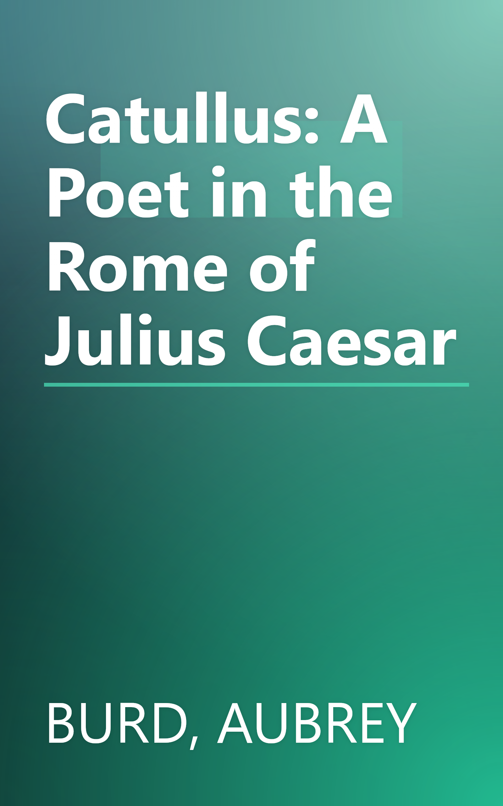 Catullus: A Poet in the Rome of Julius Caesar book cover