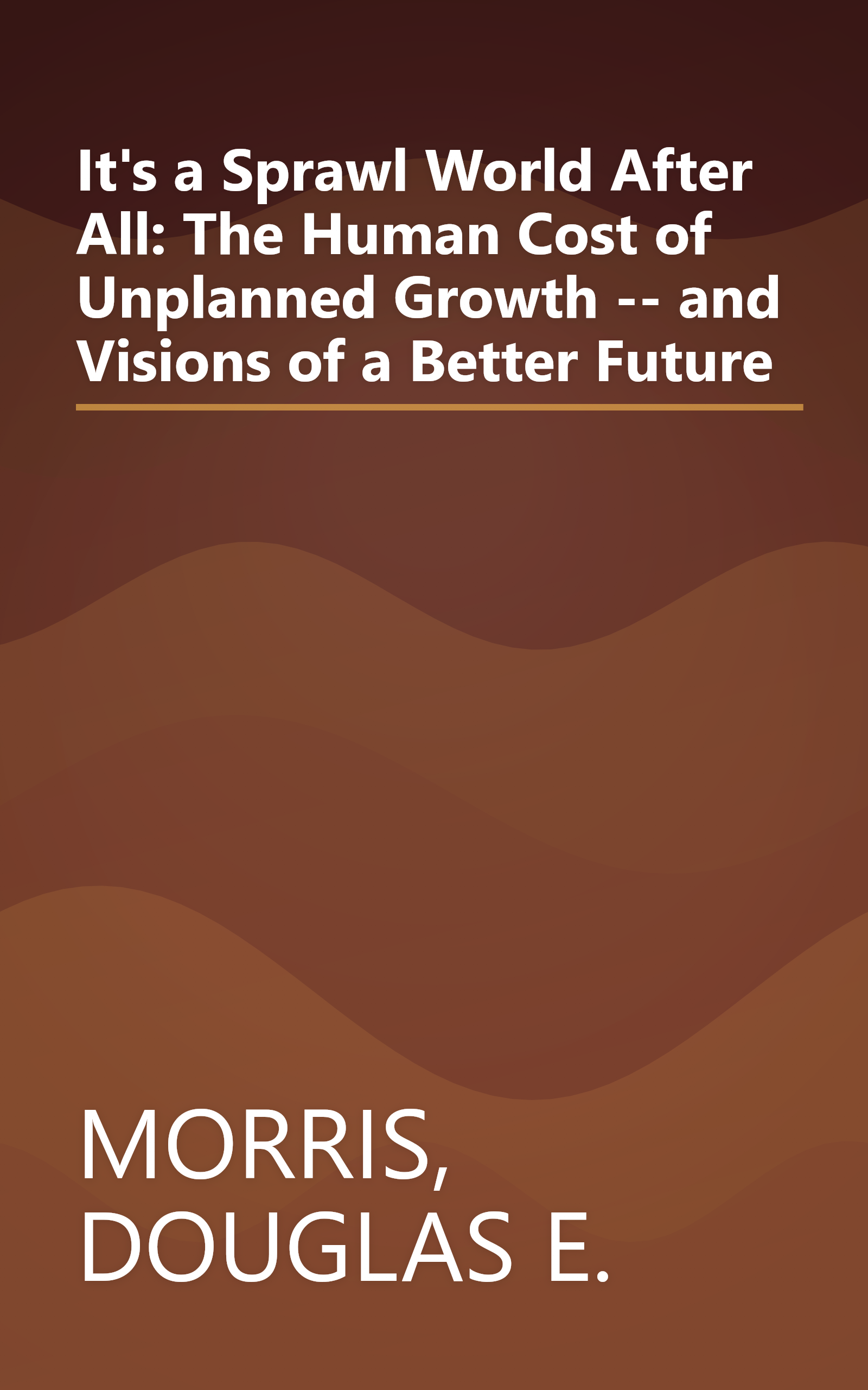 It's a Sprawl World After All: The Human Cost of Unplanned Growth -- and Visions of a Better Future book cover