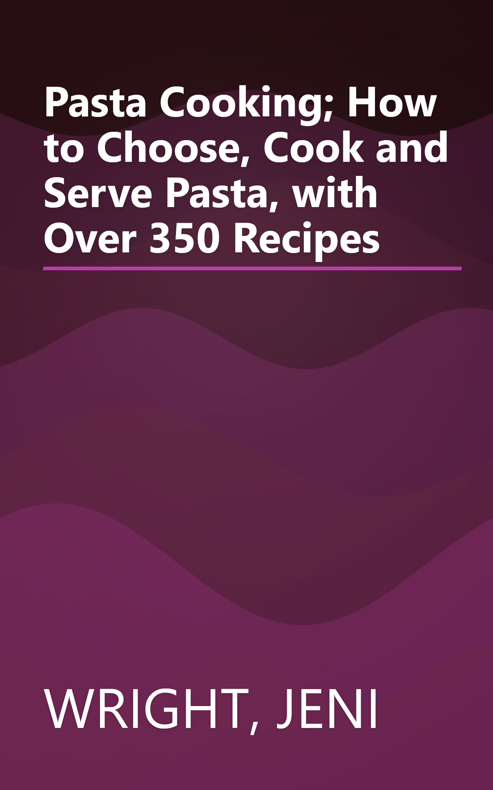 Pasta Cooking; How to Choose, Cook and Serve Pasta, with Over 350 Recipes book cover