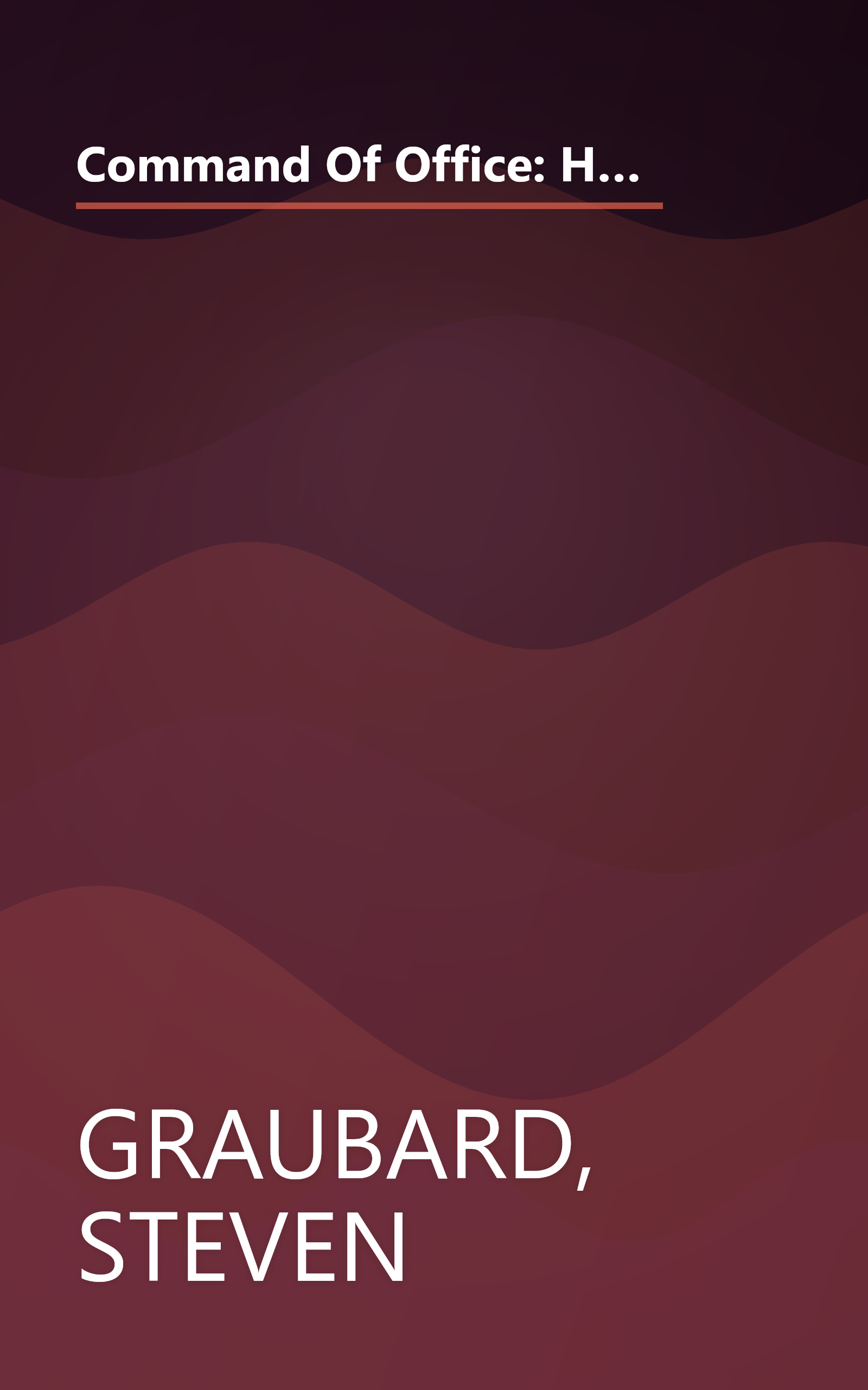 Command Of Office: How War, Secrecy and Deception Transformed the Presidency, from Theodore Roosevelt to George W. Bush book cover
