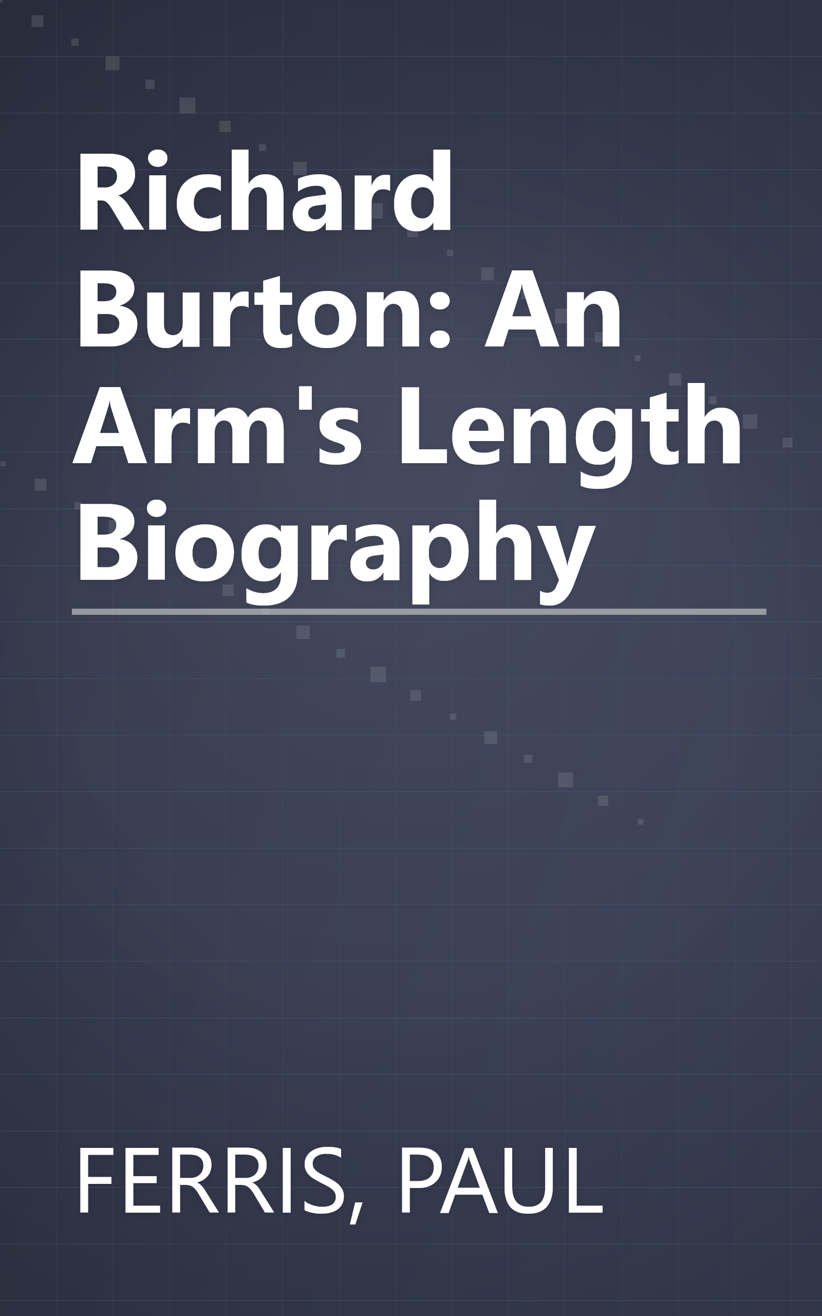 Richard Burton: An Arm's Length Biography book cover
