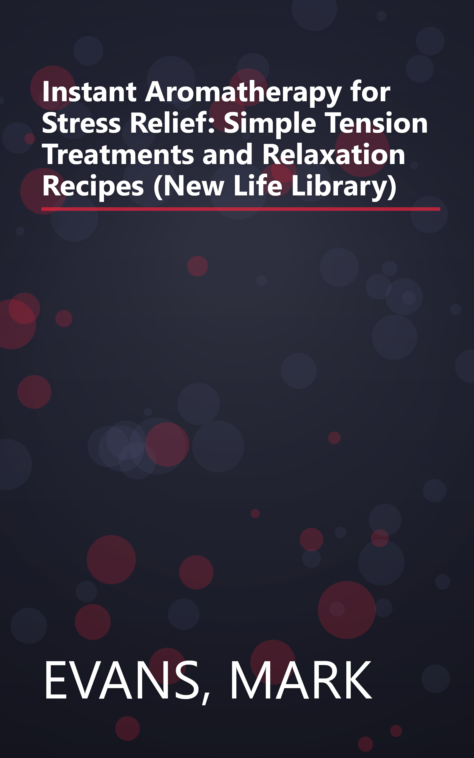 Instant Aromatherapy for Stress Relief: Simple Tension Treatments and Relaxation Recipes (New Life Library) book cover