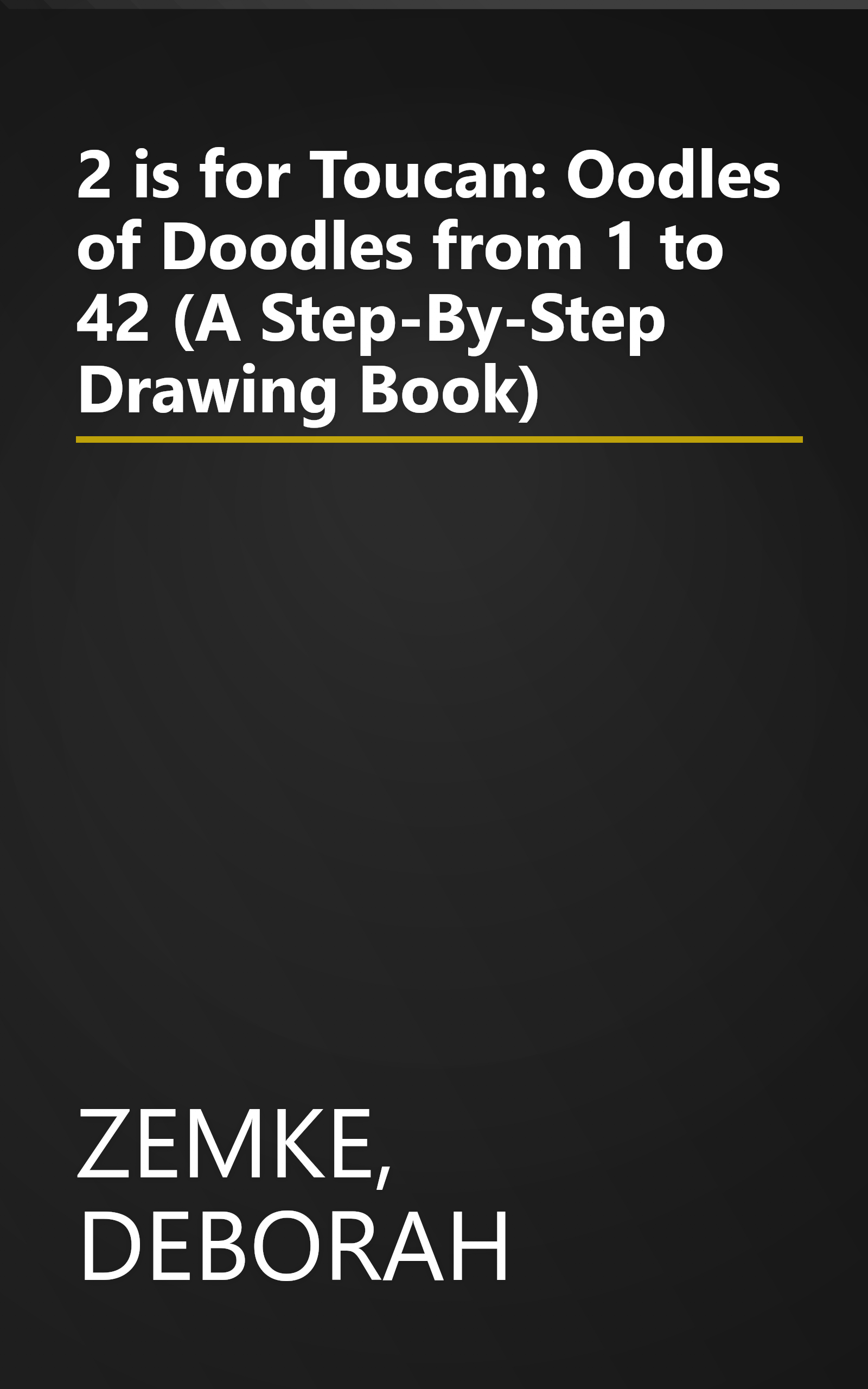 2 is for Toucan: Oodles of Doodles from 1 to 42 (A Step-By-Step Drawing Book) book cover