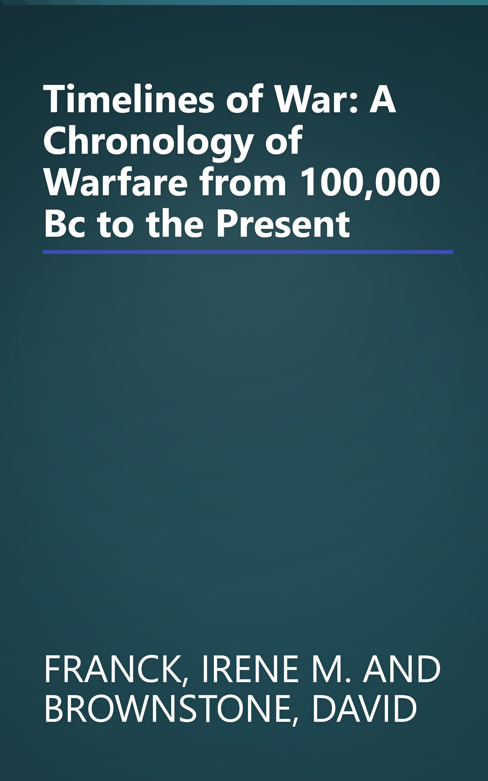 Timelines of War: A Chronology of Warfare from 100,000 Bc to the Present book cover