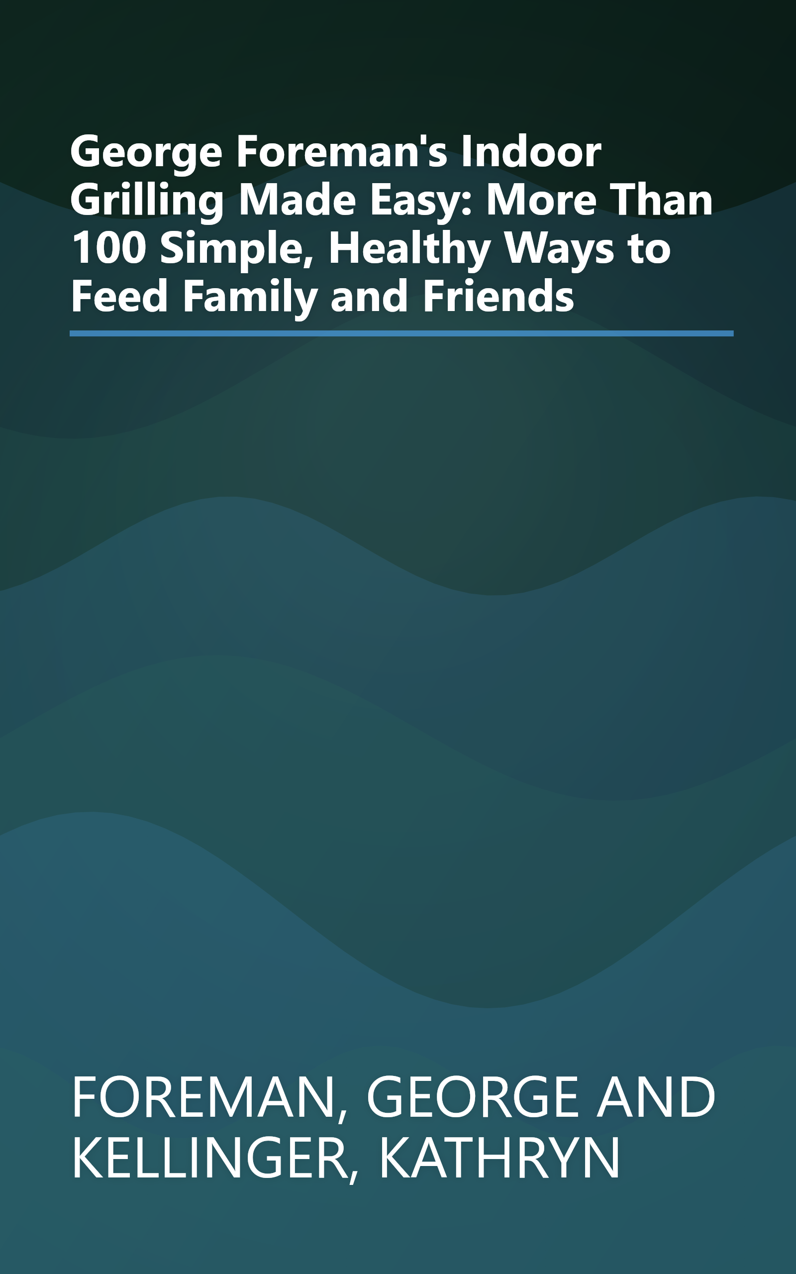 George Foreman's Indoor Grilling Made Easy: More Than 100 Simple, Healthy Ways to Feed Family and Friends book cover