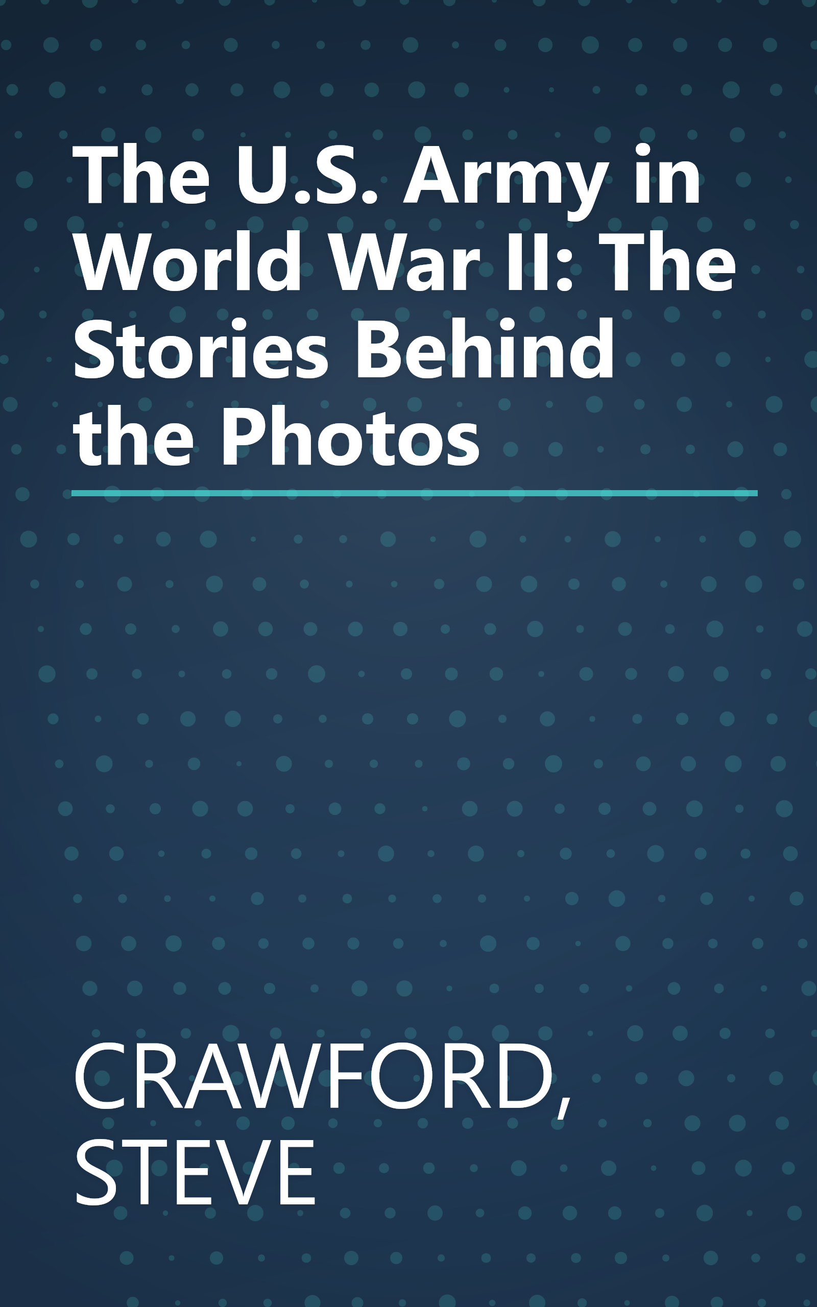 The U.S. Army in World War II: The Stories Behind the Photos book cover