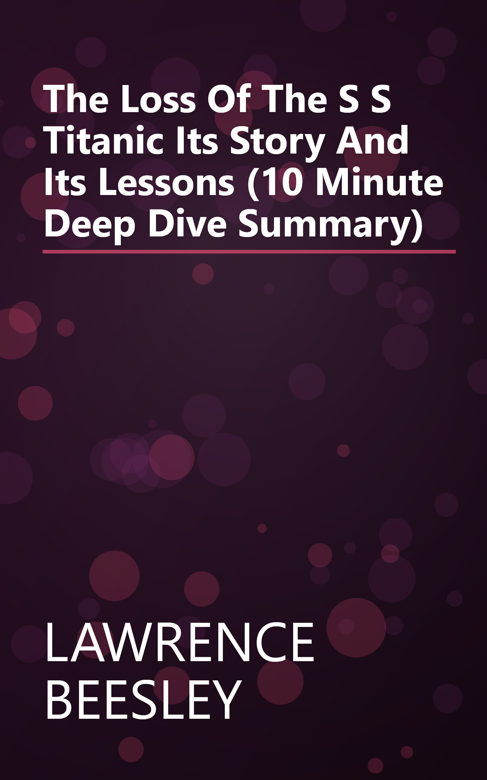 The Loss Of The S S  Titanic  Its Story And Its Lessons (10 Minute   Deep Dive Summary) book cover