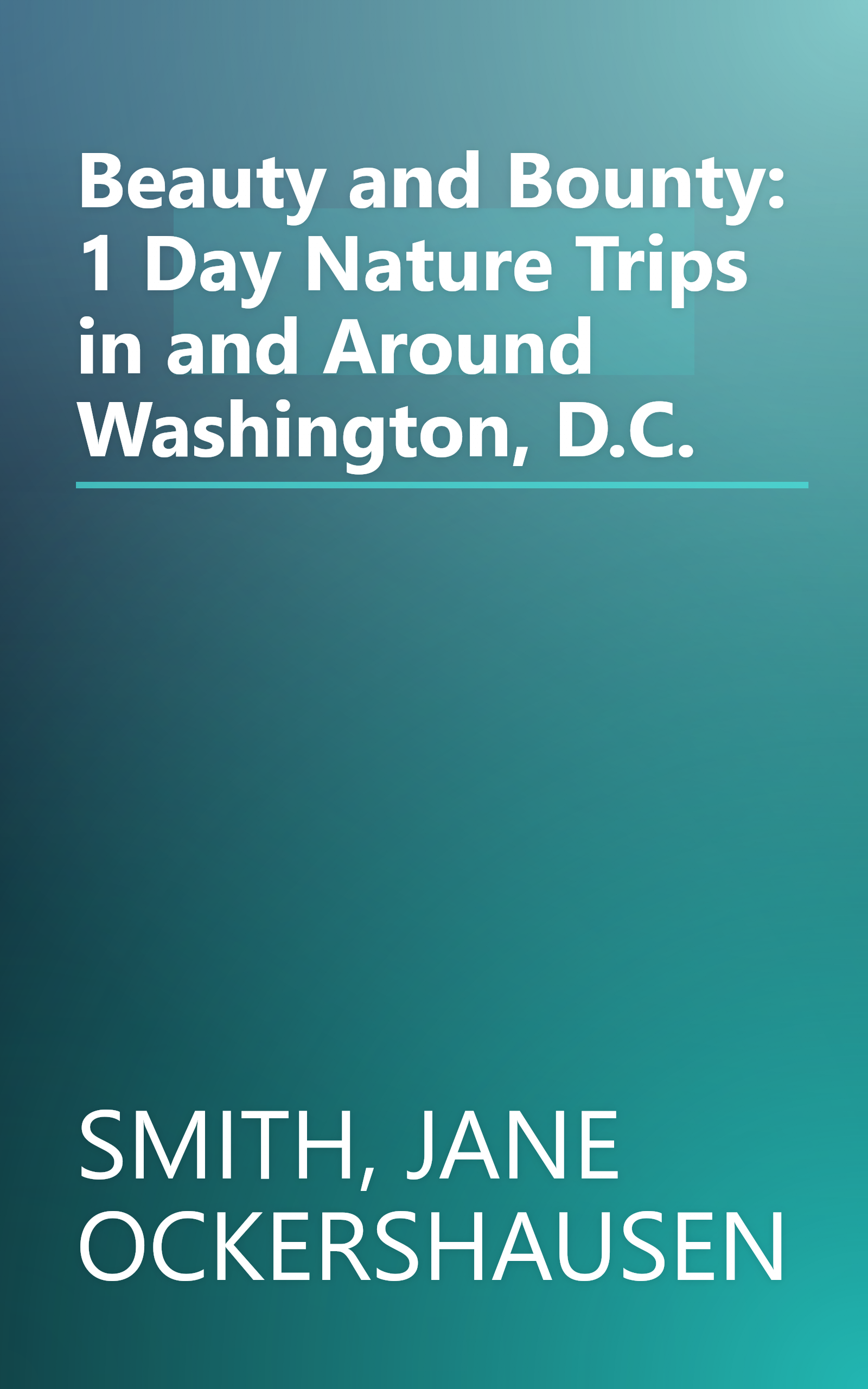Beauty and Bounty: 1 Day Nature Trips in and Around Washington, D.C. book cover