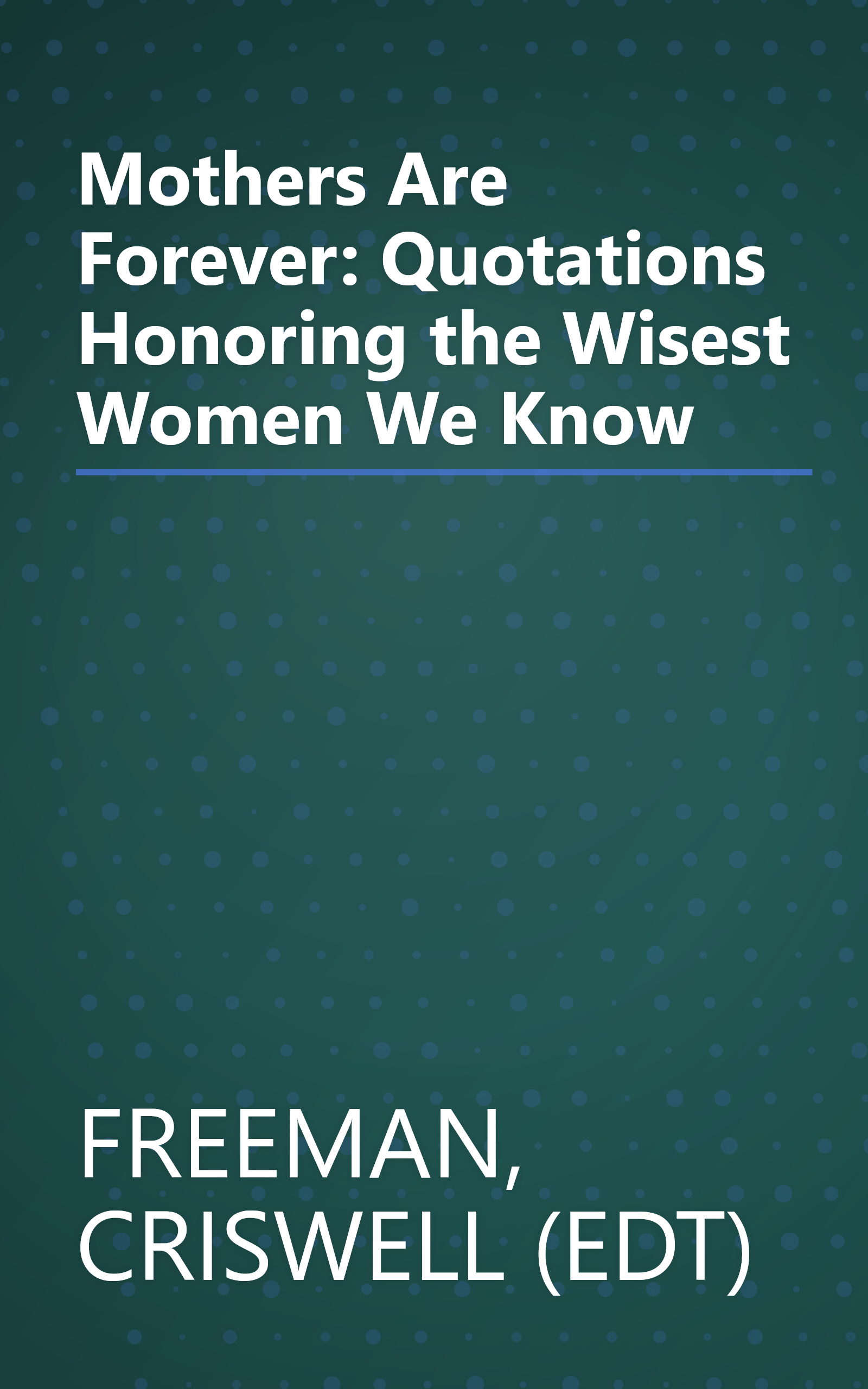 Mothers Are Forever: Quotations Honoring the Wisest Women We Know book cover