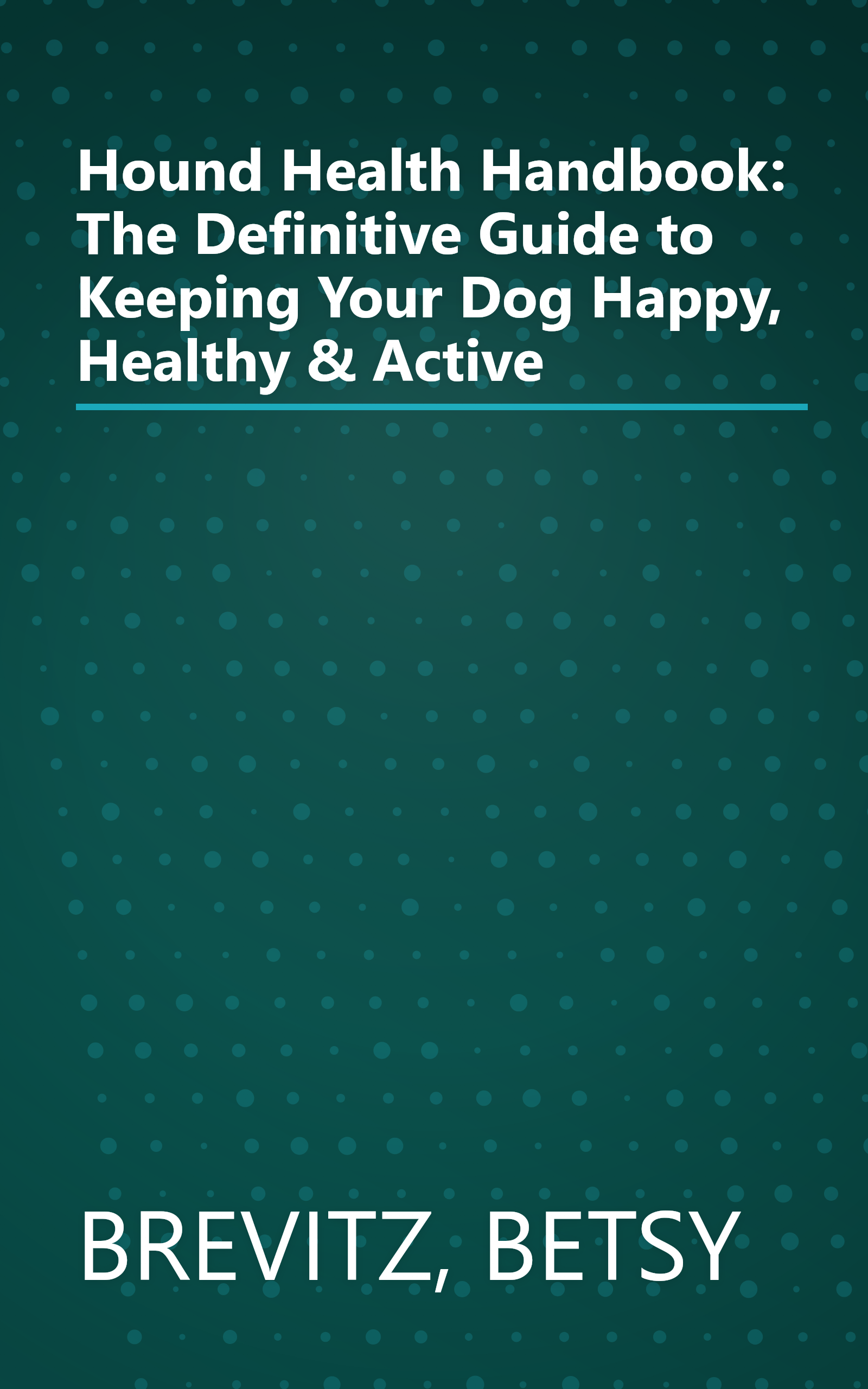 Hound Health Handbook: The Definitive Guide to Keeping Your Dog Happy, Healthy & Active book cover