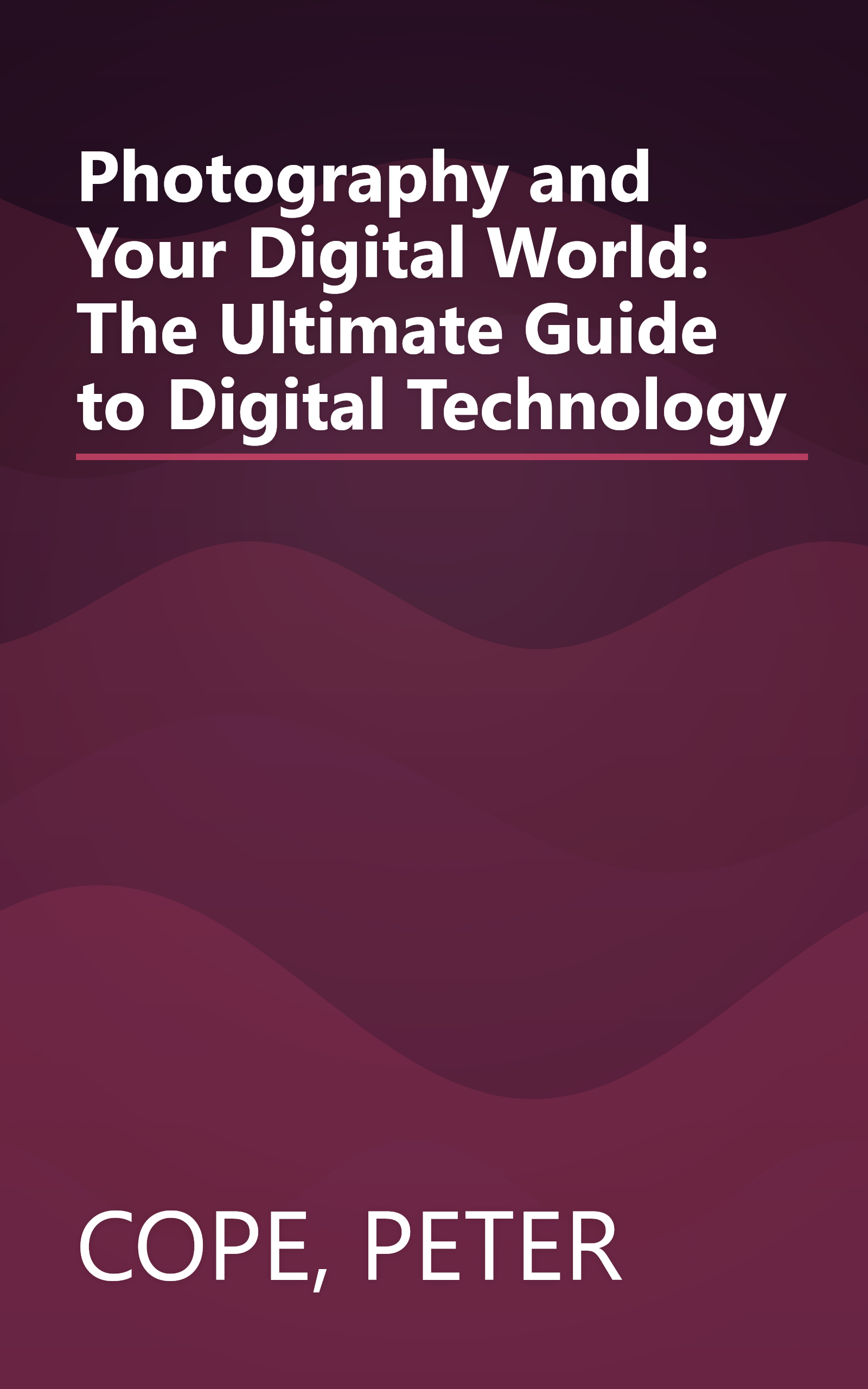 Photography and Your Digital World: The Ultimate Guide to Digital Technology book cover