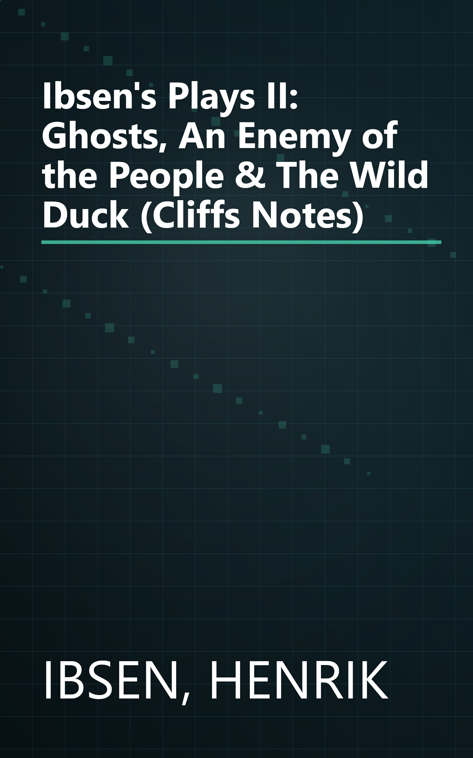 Ibsen's Plays II: Ghosts, An Enemy of the People & The Wild Duck (Cliffs Notes) book cover