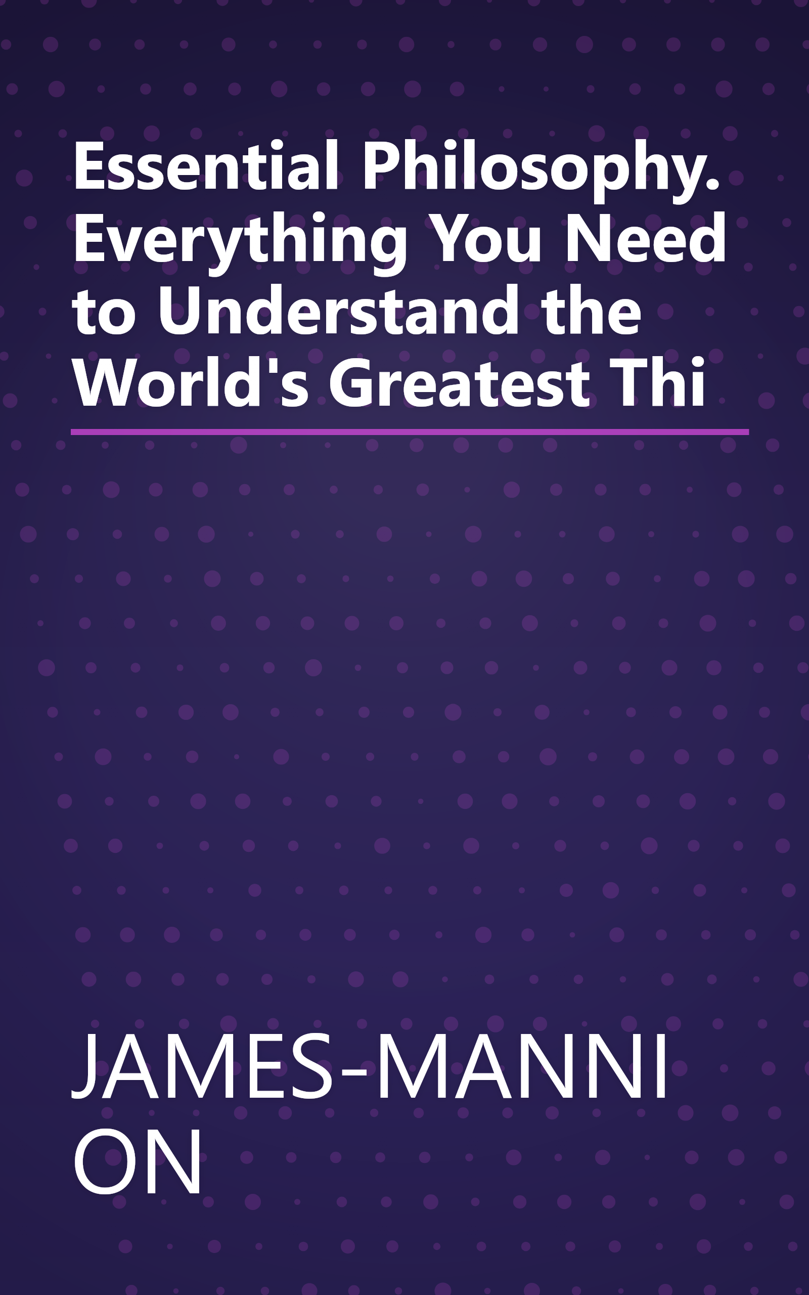Essential Philosophy. Everything You Need to Understand the World's Greatest Thi book cover
