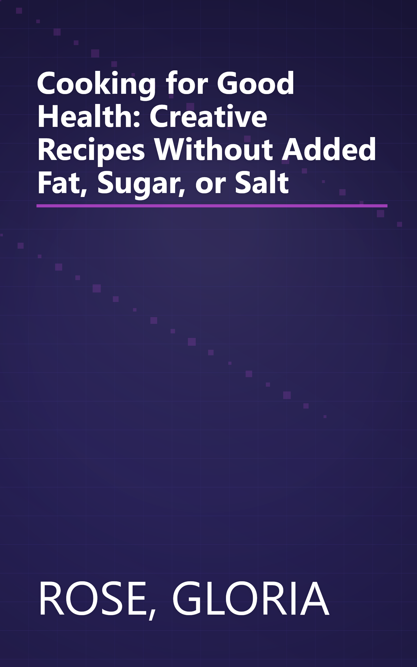 Cooking for Good Health: Creative Recipes Without Added Fat, Sugar, or Salt book cover