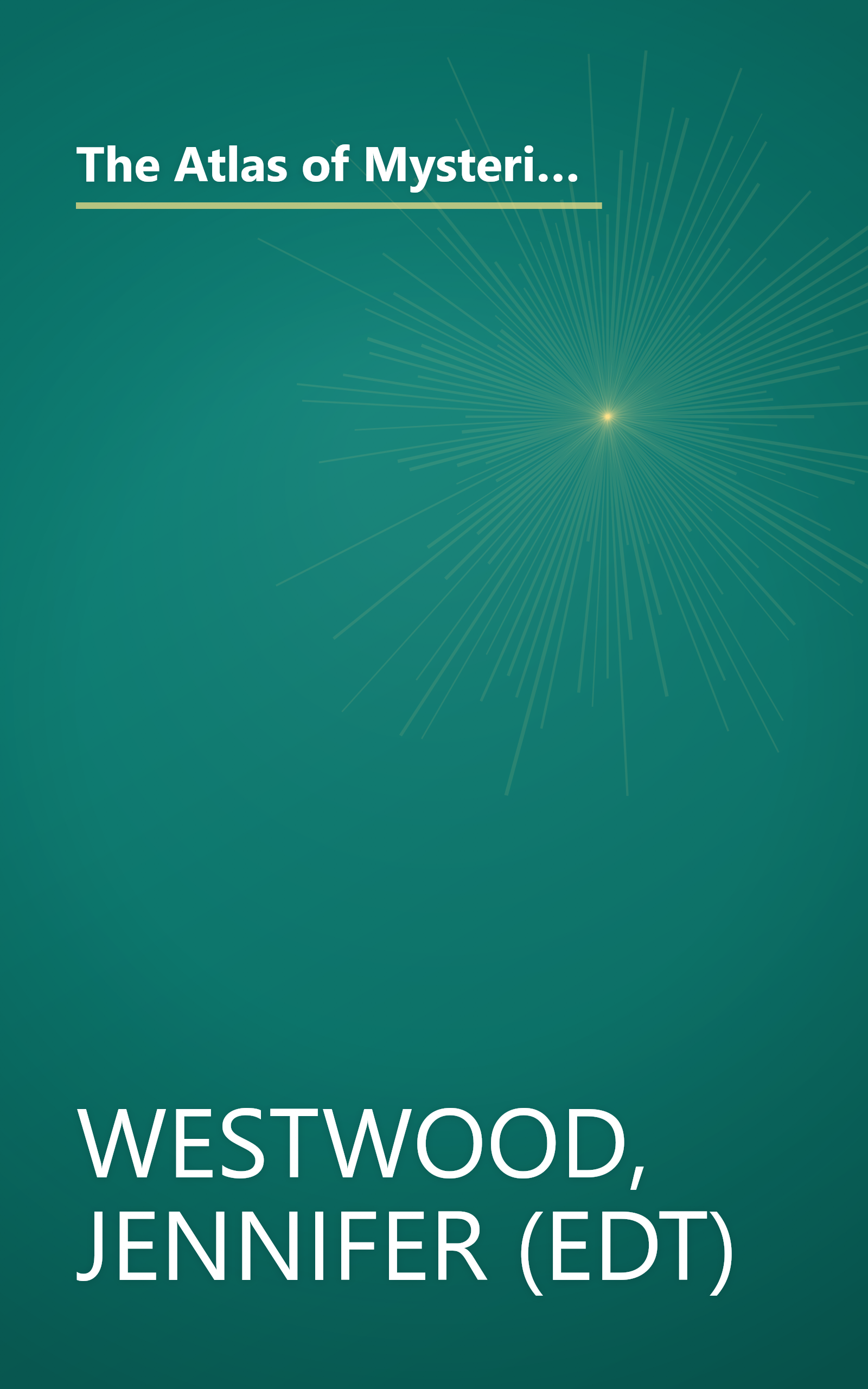 The Atlas of Mysterious Places: The World's Unexplained Sacred Sites, Symbolic Landscapes, Ancient Cities, and Lost Lands book cover