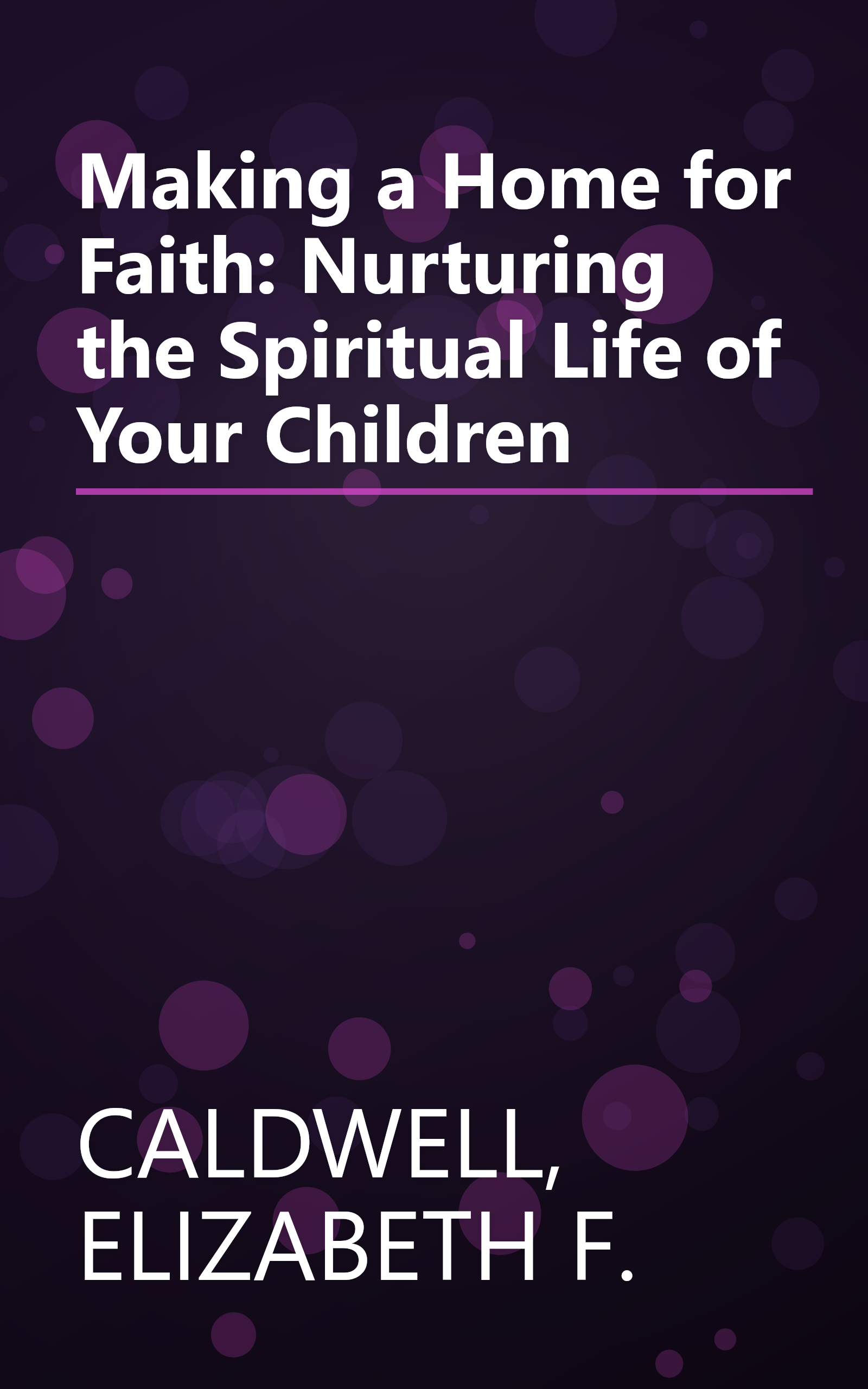Making a Home for Faith: Nurturing the Spiritual Life of Your Children book cover