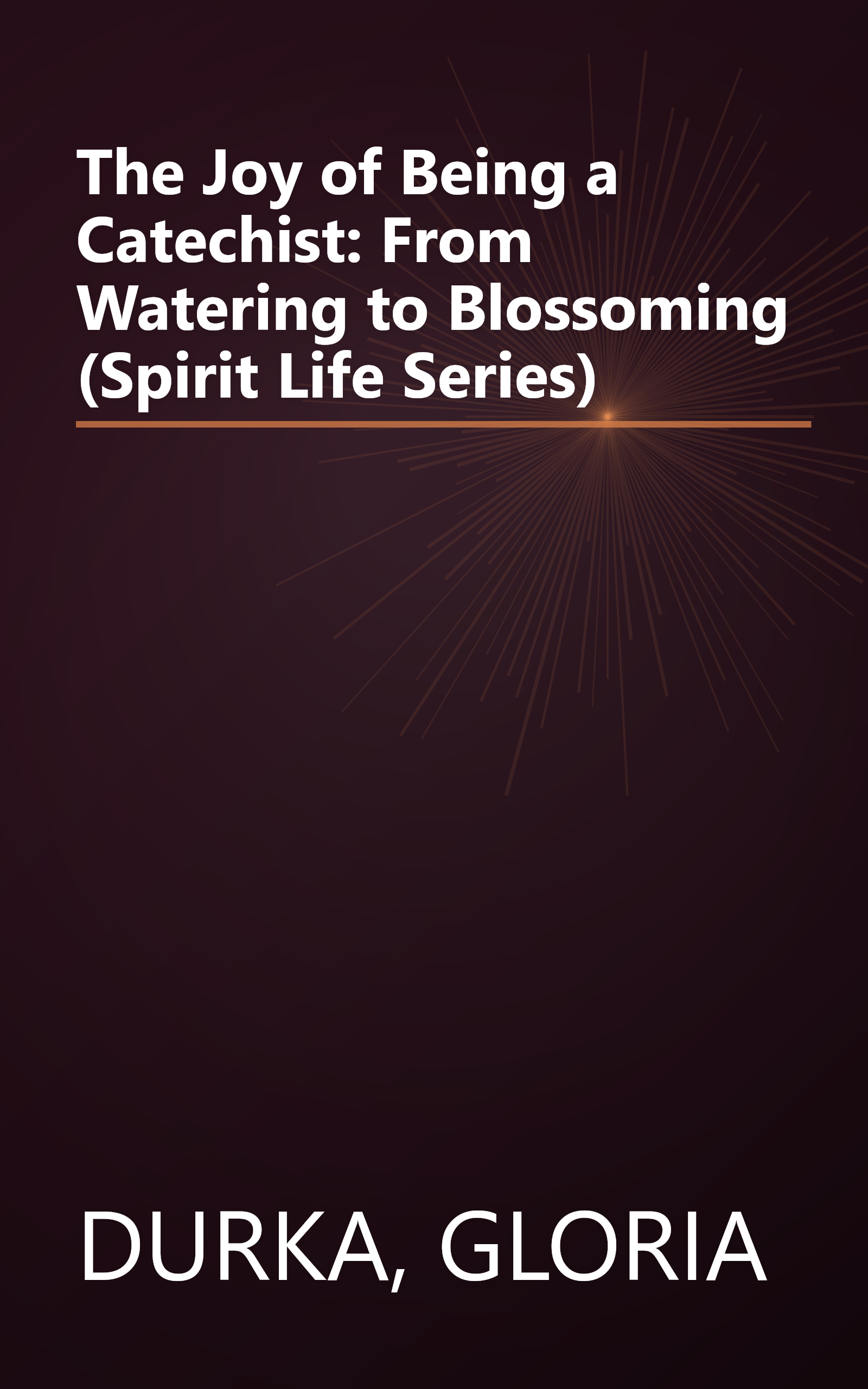 The Joy of Being a Catechist: From Watering to Blossoming (Spirit Life Series) book cover