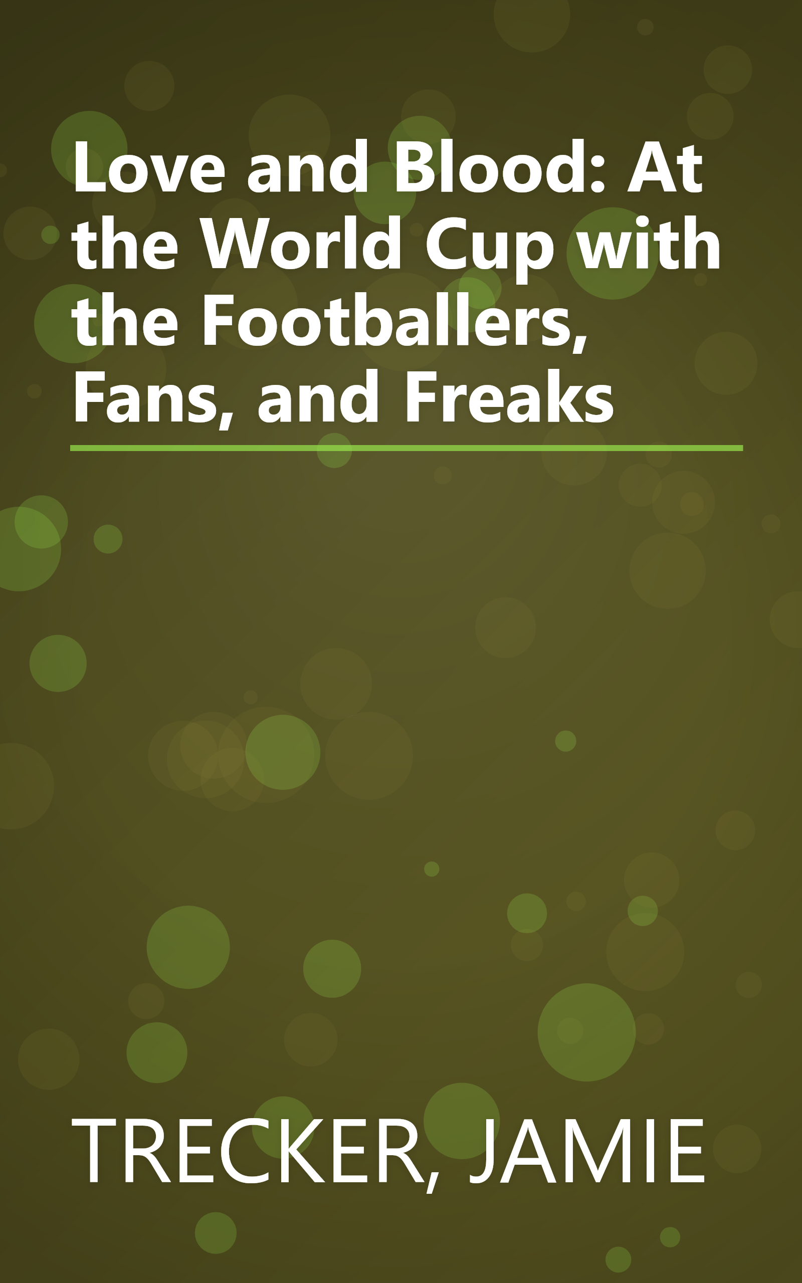 Love and Blood: At the World Cup with the Footballers, Fans, and Freaks book cover