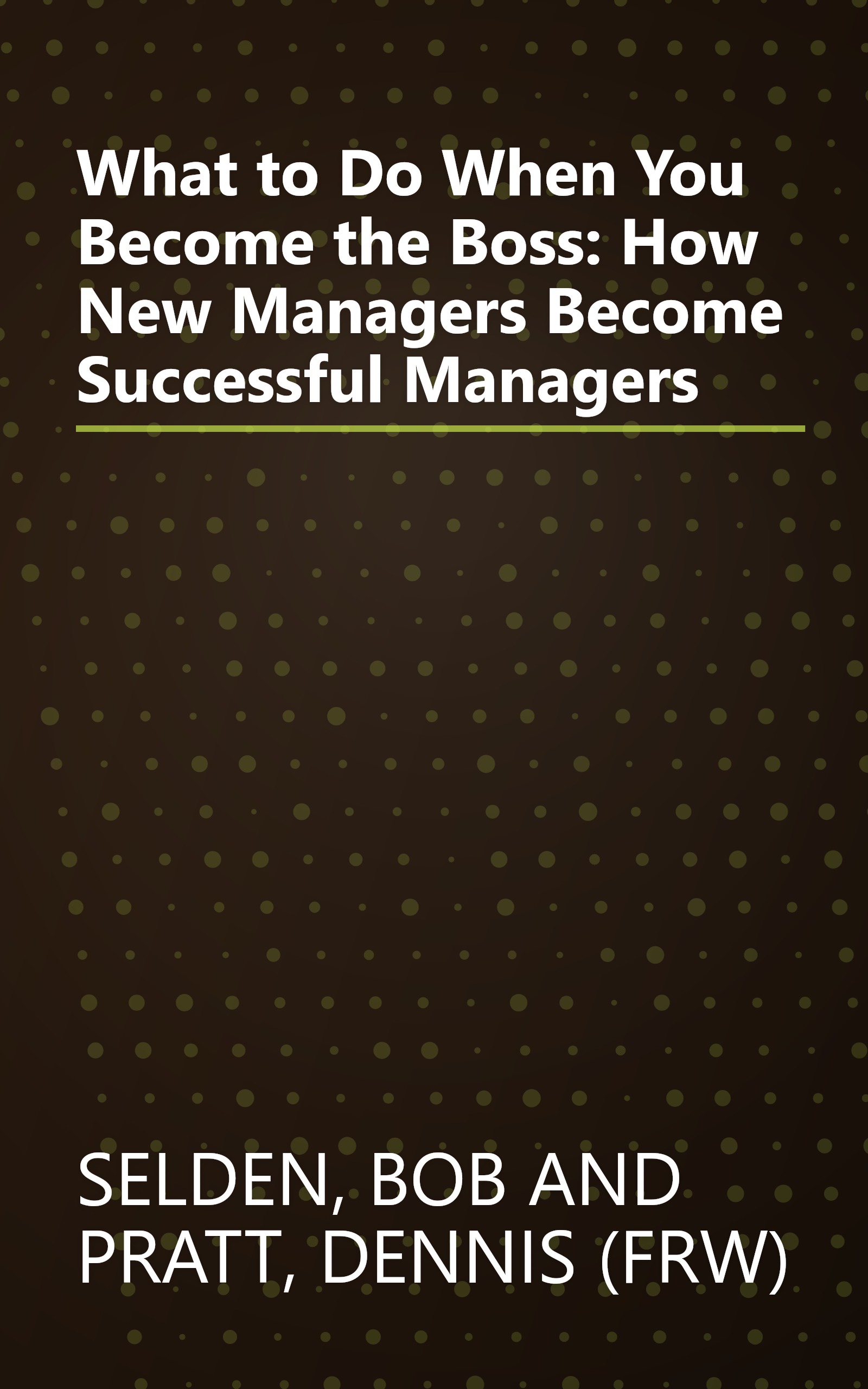 What to Do When You Become the Boss: How New Managers Become Successful Managers book cover