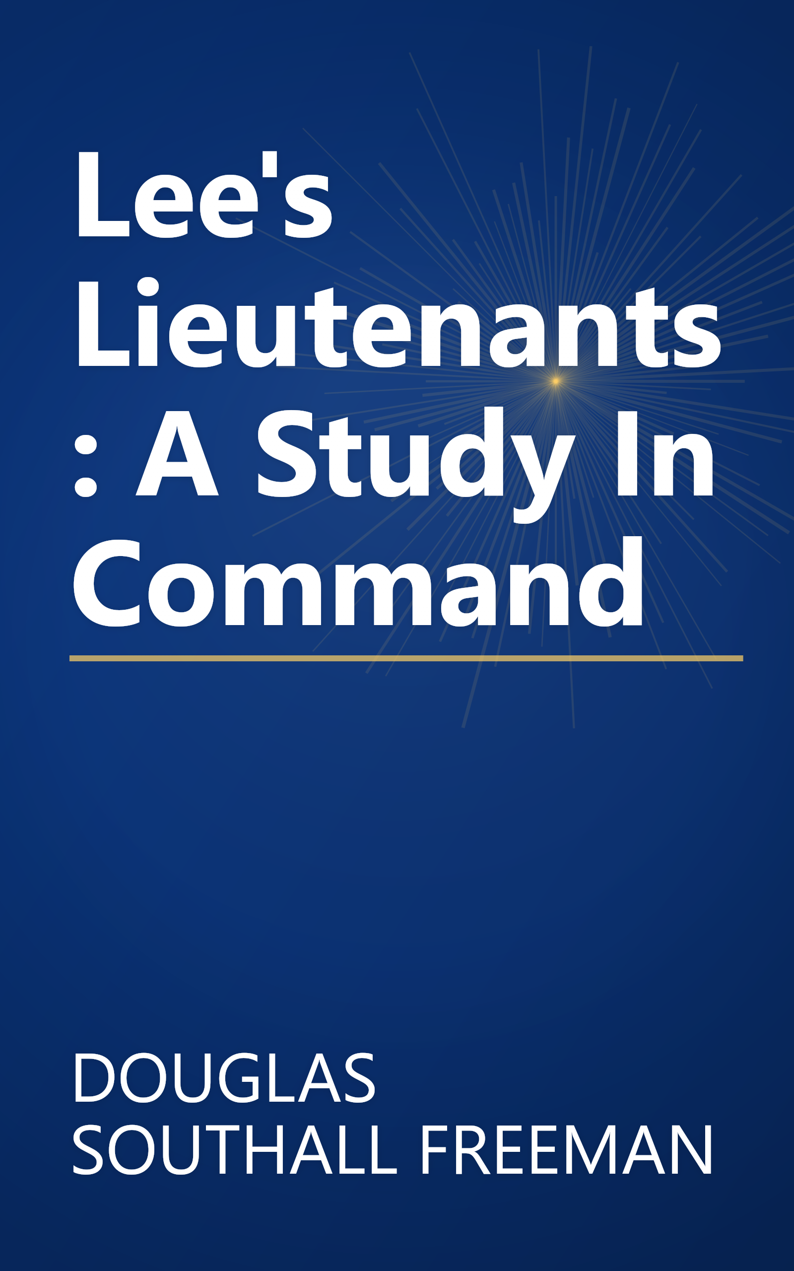 Lee's Lieutenants: A Study In Command book cover