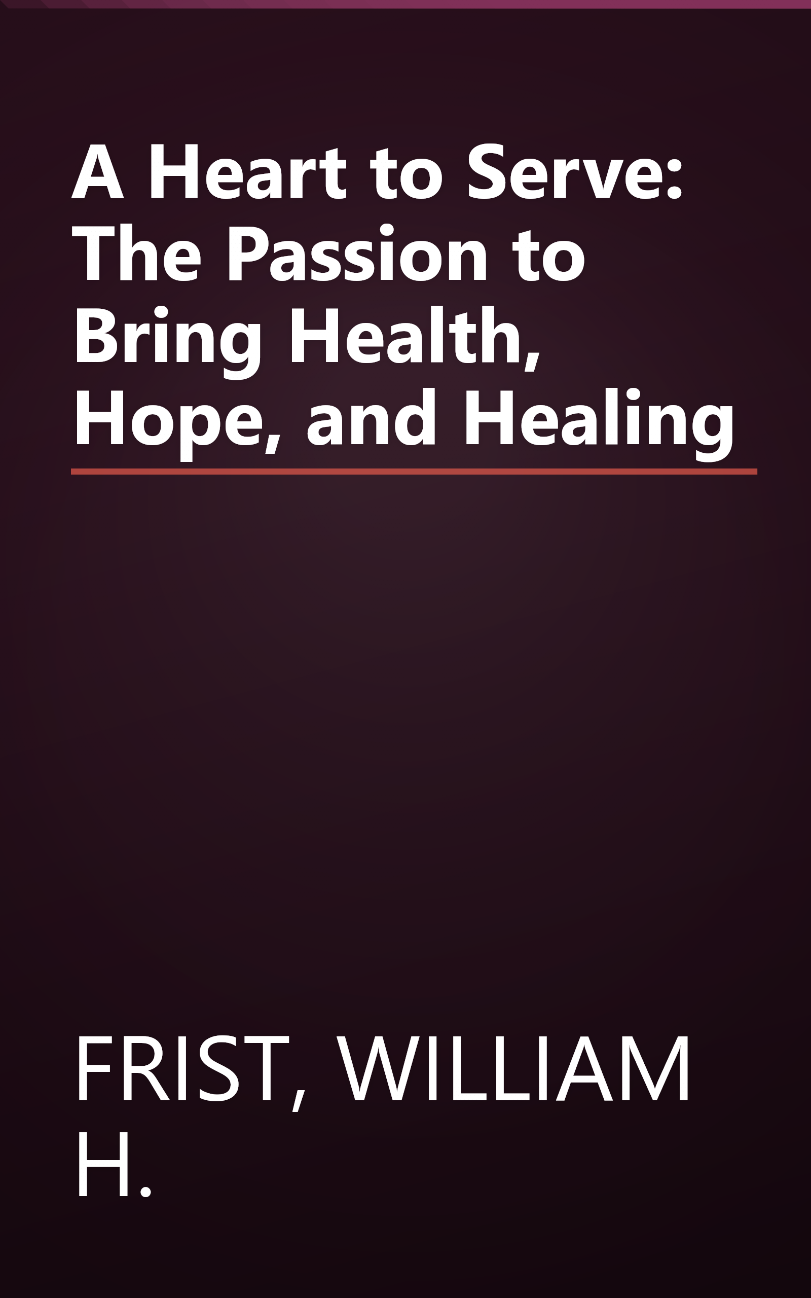 A Heart to Serve: The Passion to Bring Health, Hope, and Healing book cover