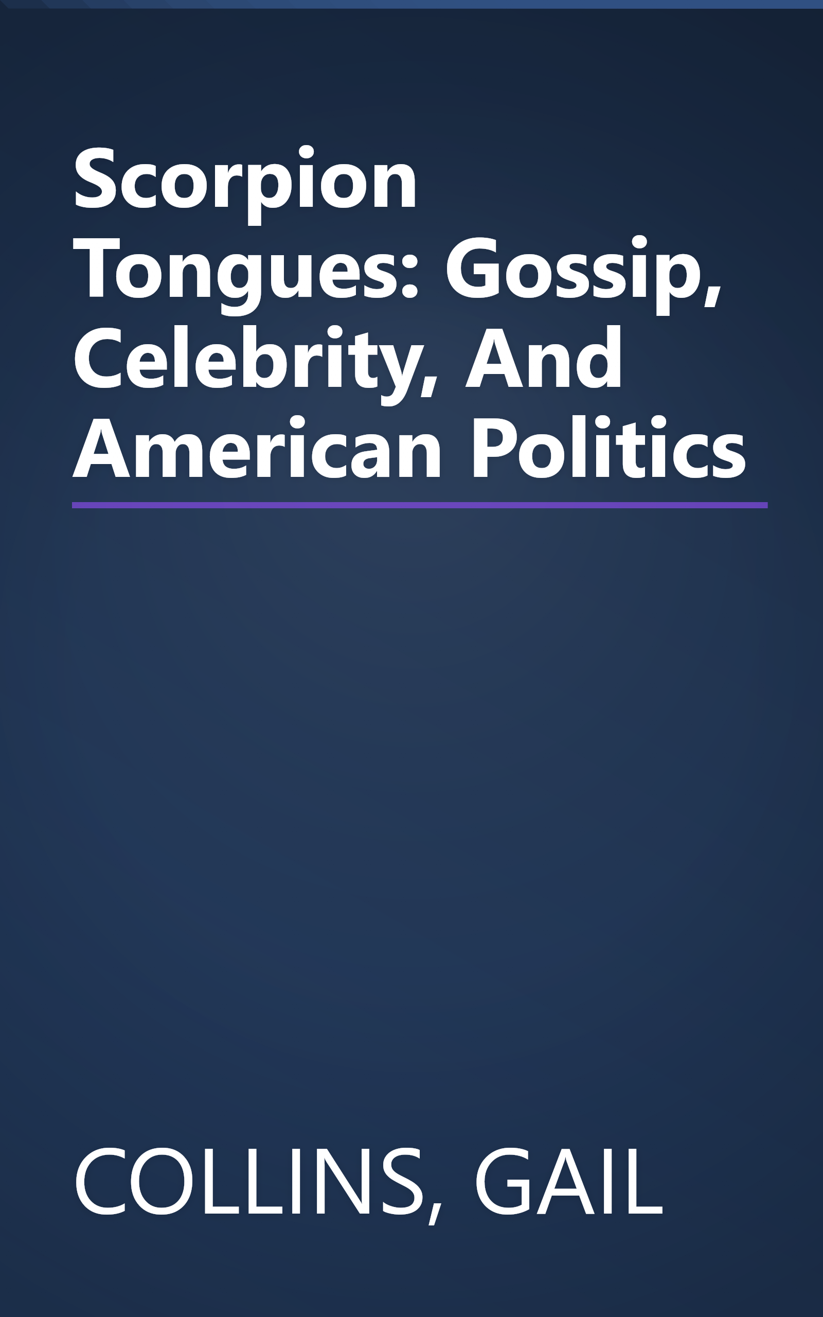 Scorpion Tongues: Gossip, Celebrity, And American Politics book cover
