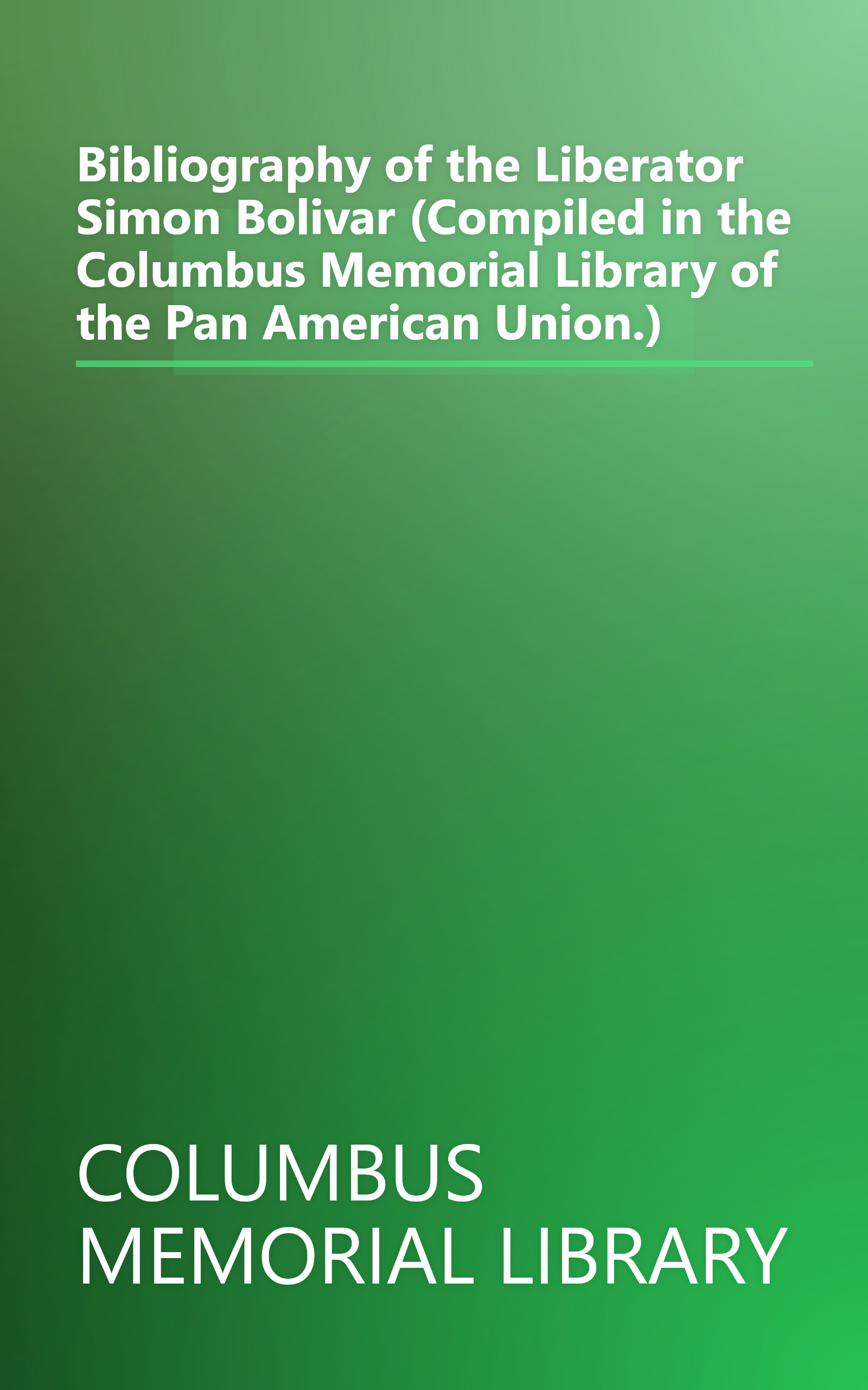 Bibliography of the Liberator Simon Bolivar (Compiled in the Columbus Memorial Library of the Pan American Union.) book cover