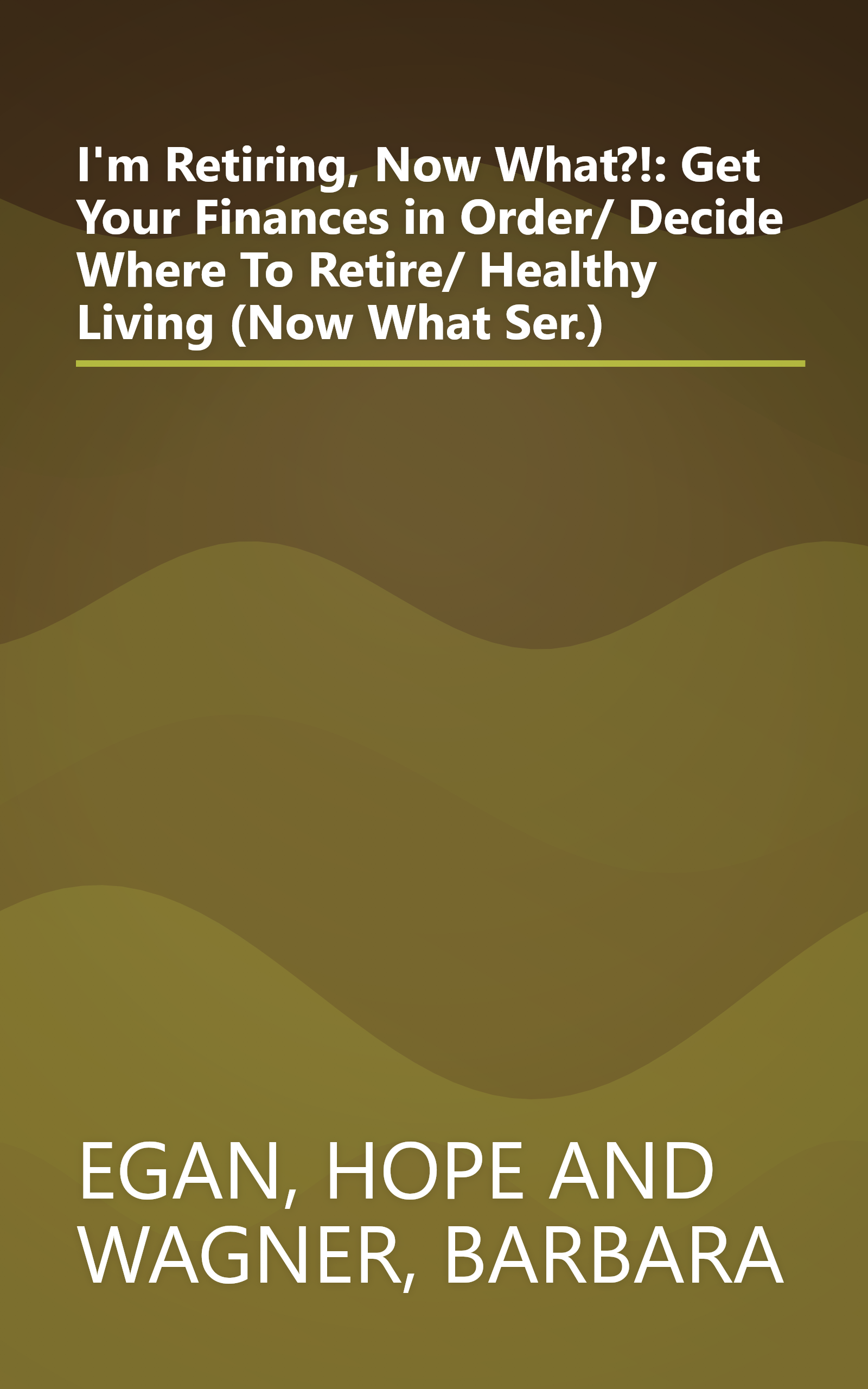 I'm Retiring, Now What?!: Get Your Finances in Order/ Decide Where To Retire/ Healthy Living (Now What Ser.) book cover