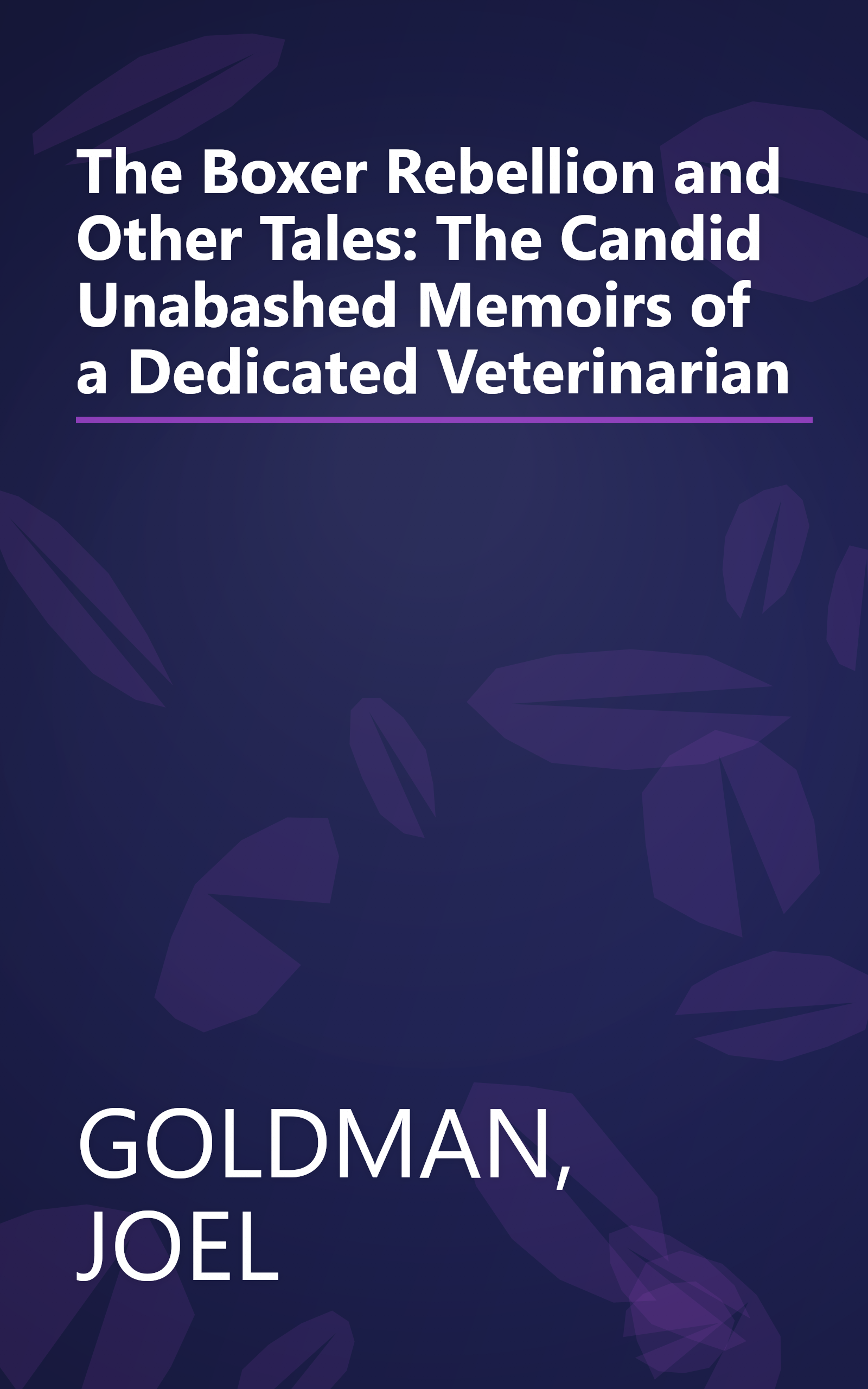 The Boxer Rebellion and Other Tales:  The Candid Unabashed Memoirs of a Dedicated Veterinarian book cover