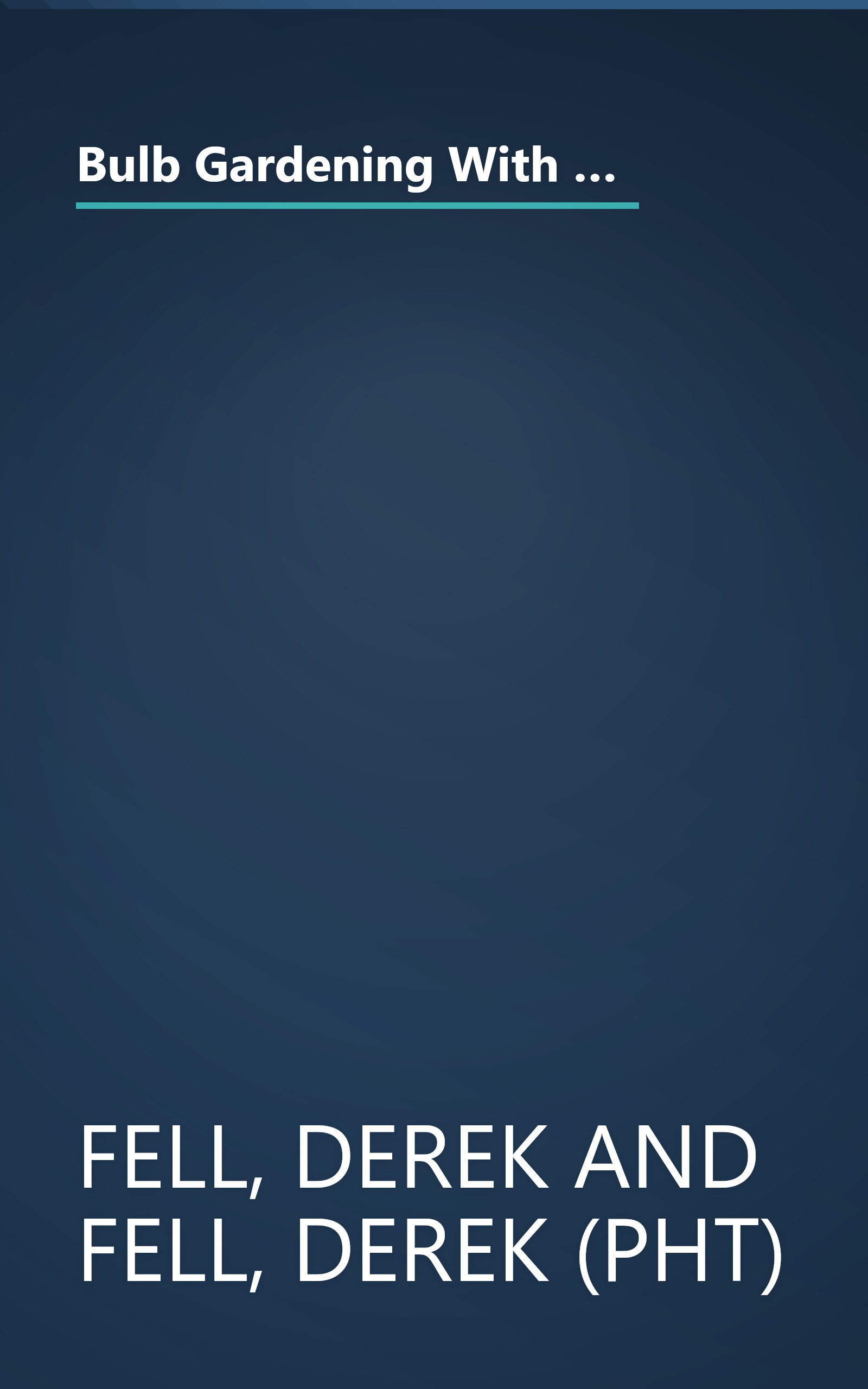 Bulb Gardening With Derek Fell: Practical Advice and Personal Favorites from the Best-Selling Author and Television Show Host book cover