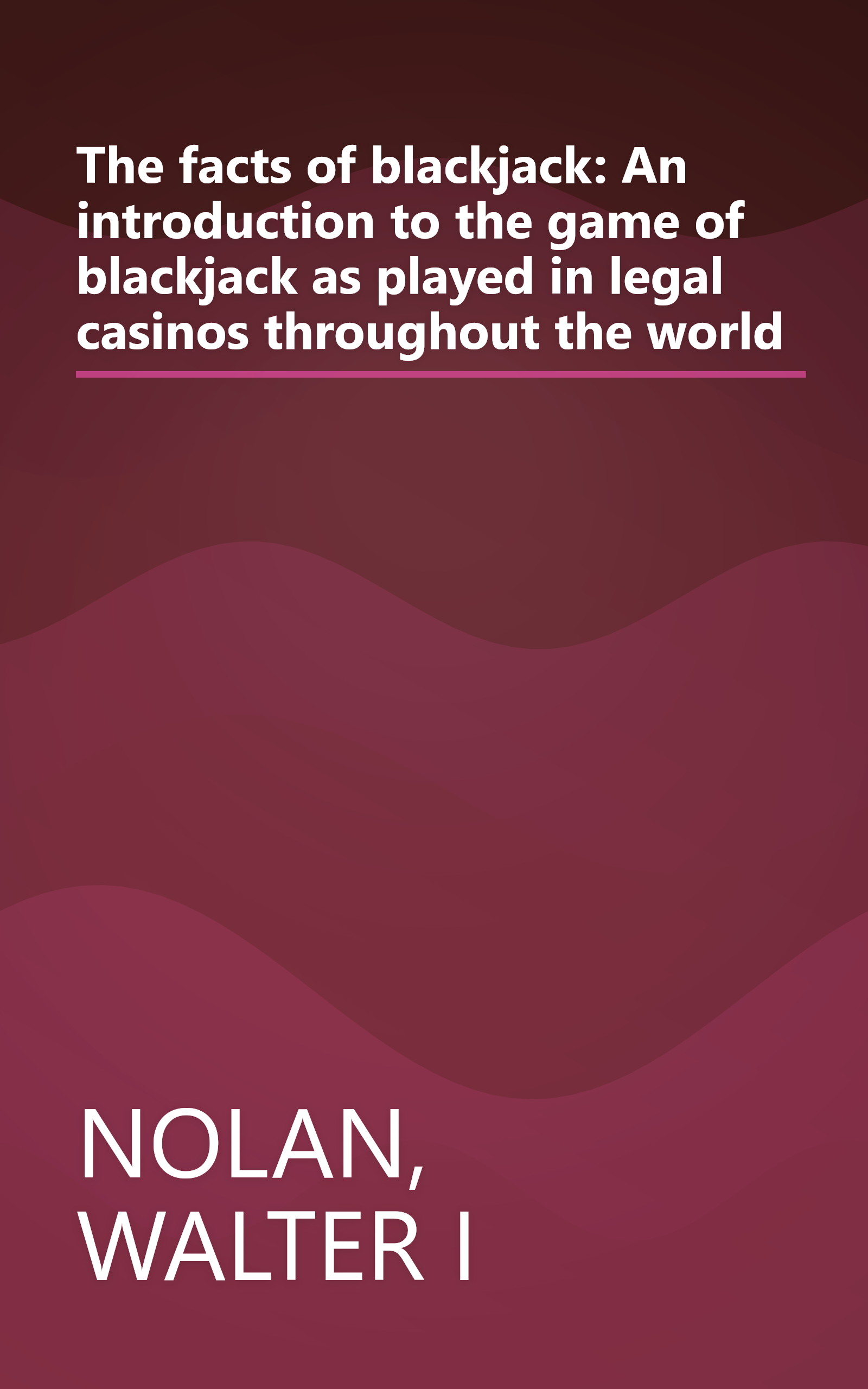 The facts of blackjack: An introduction to the game of blackjack as played in legal casinos throughout the world book cover