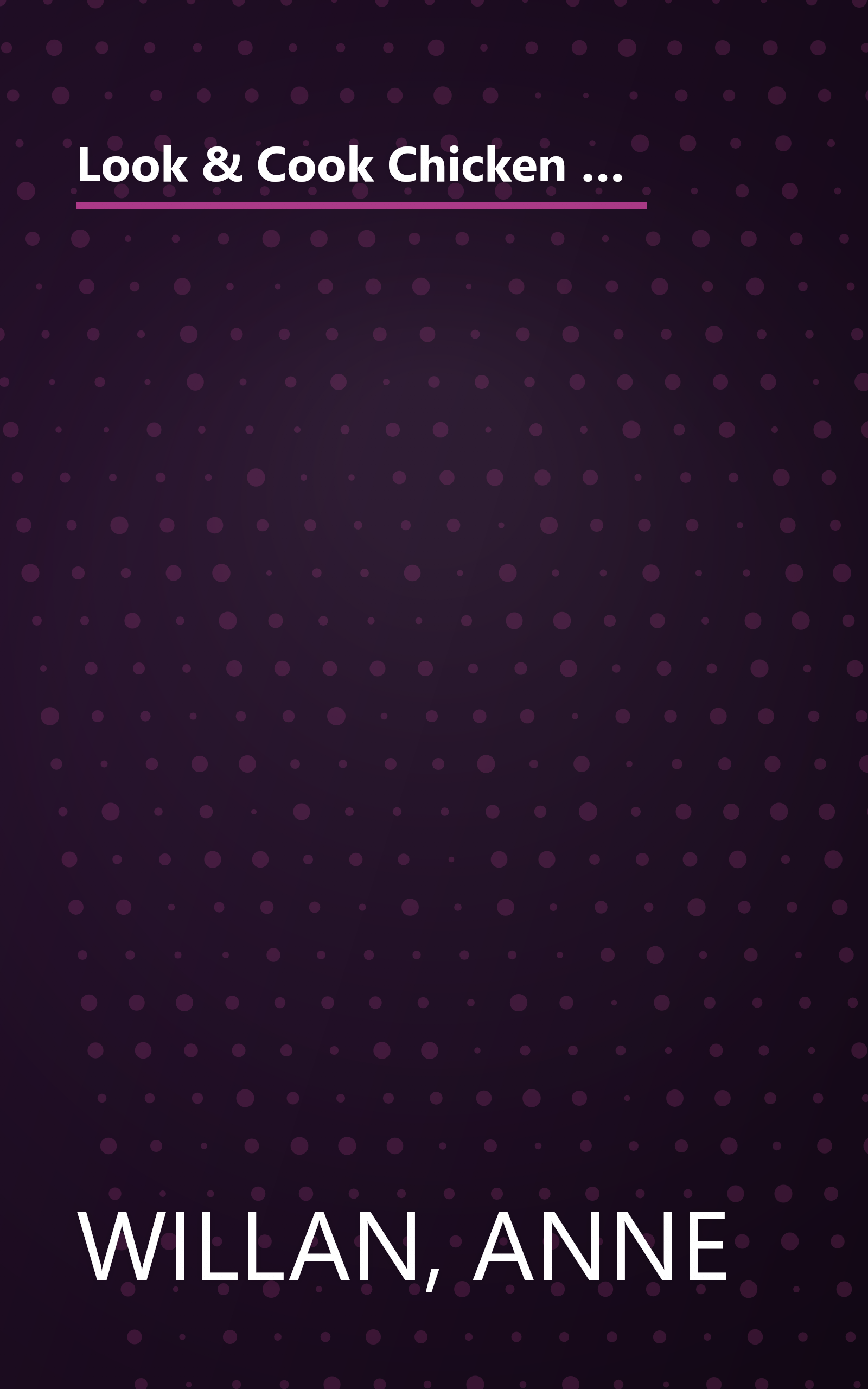 Look & Cook Chicken Classics: The Ultimate Step-By-Step Guide to Mastering Today's Cooking- with Success Every Time! book cover