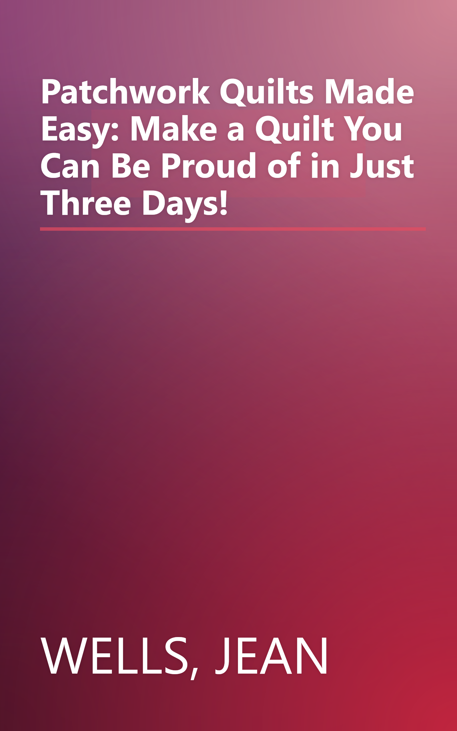 Patchwork Quilts Made Easy: Make a Quilt You Can Be Proud of in Just Three Days! book cover
