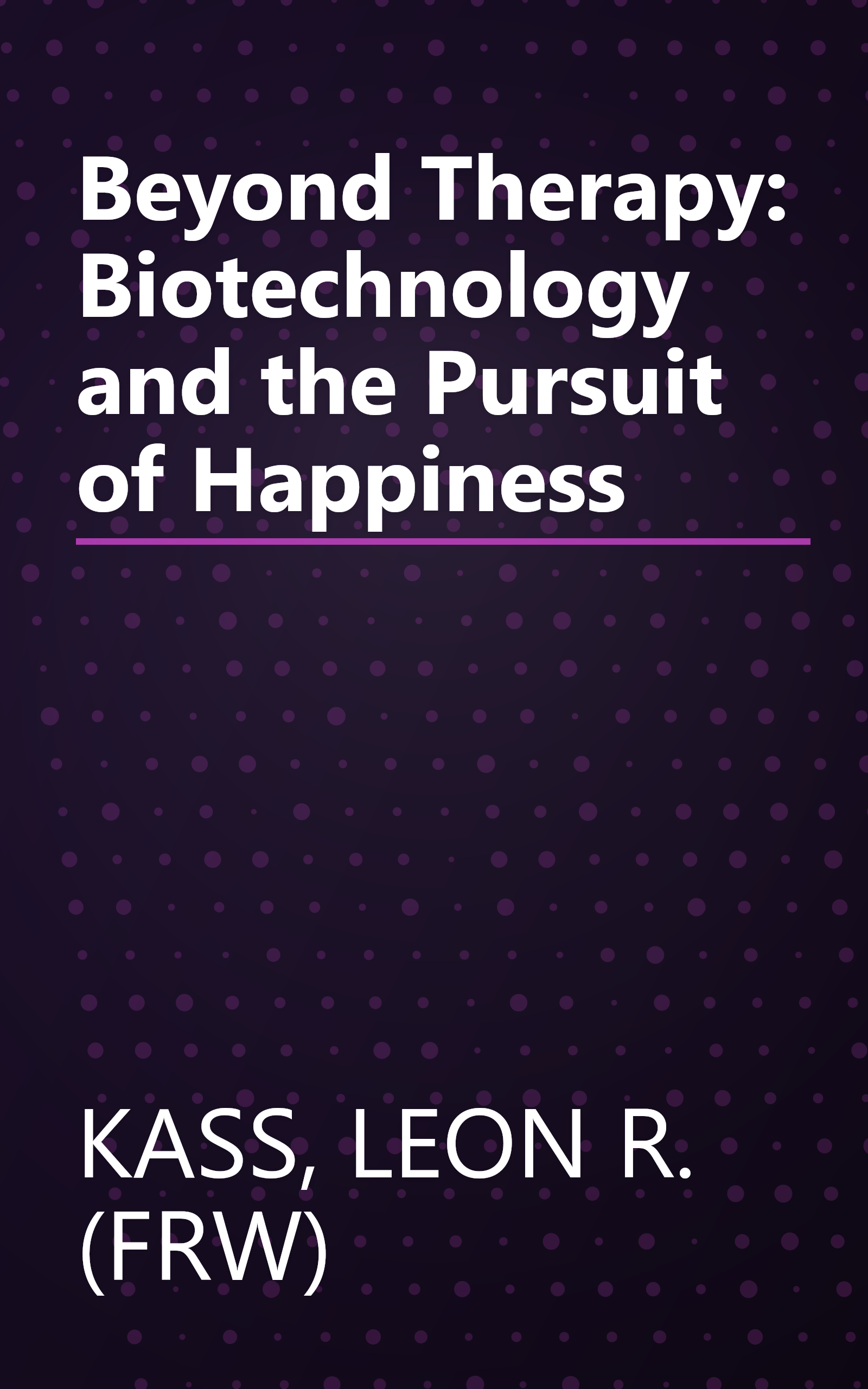 Beyond Therapy: Biotechnology and the Pursuit of Happiness book cover