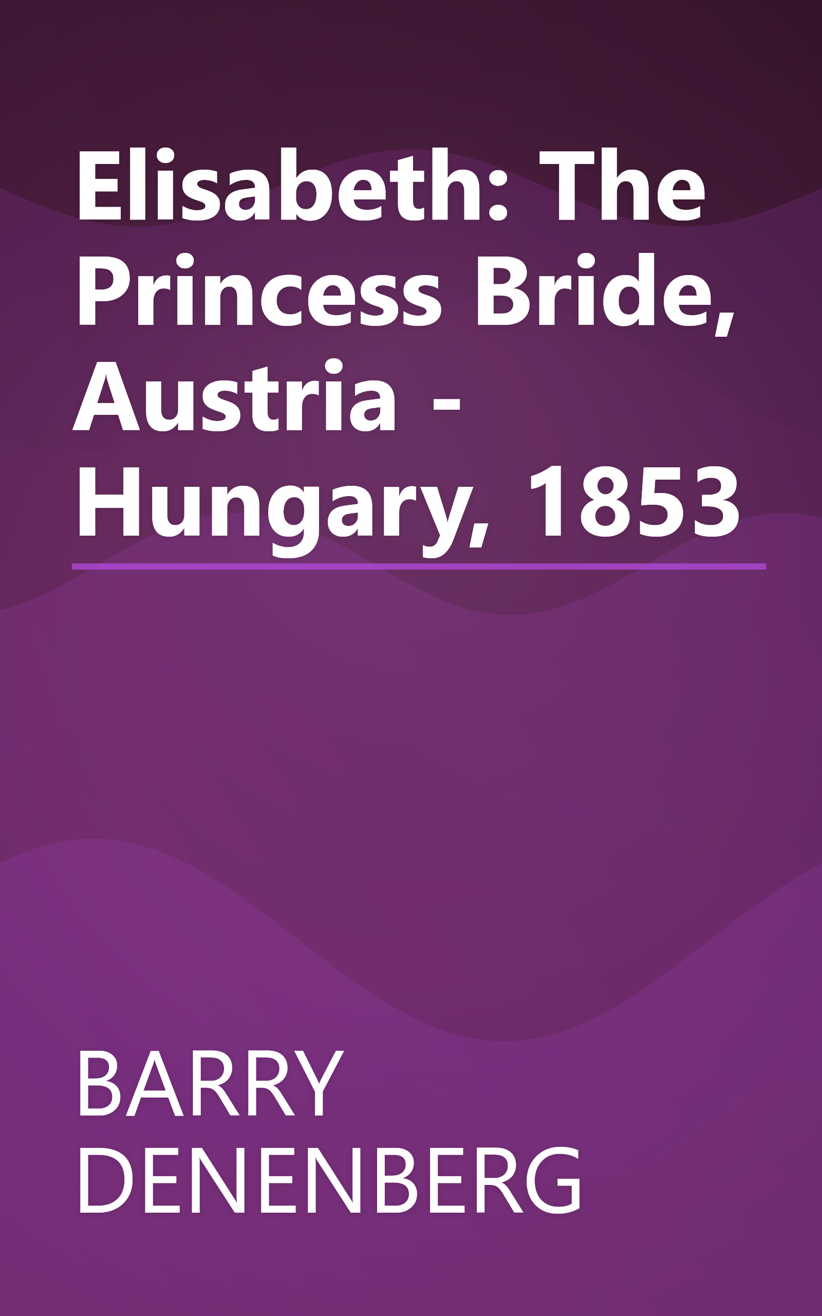 Elisabeth: The Princess Bride, Austria - Hungary, 1853 book cover