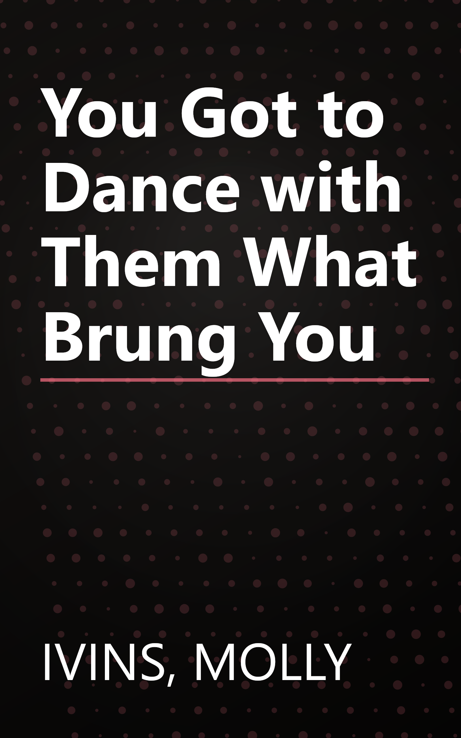 You Got to Dance with Them What Brung You book cover