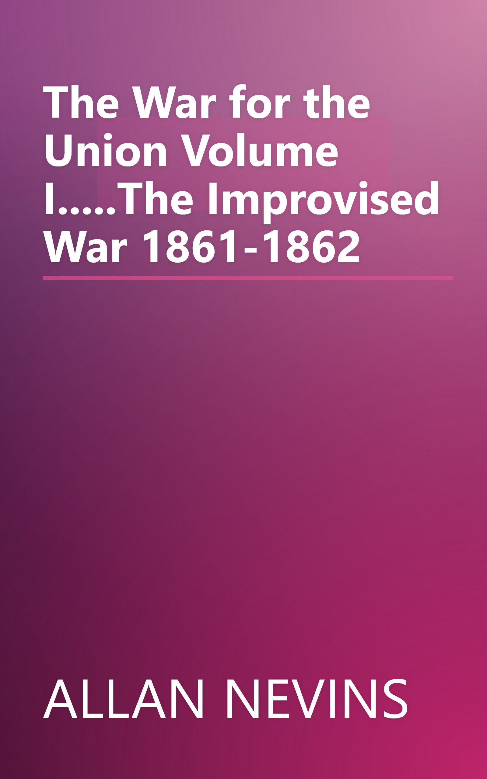 The War for the Union Volume I.....The Improvised War 1861-1862 book cover