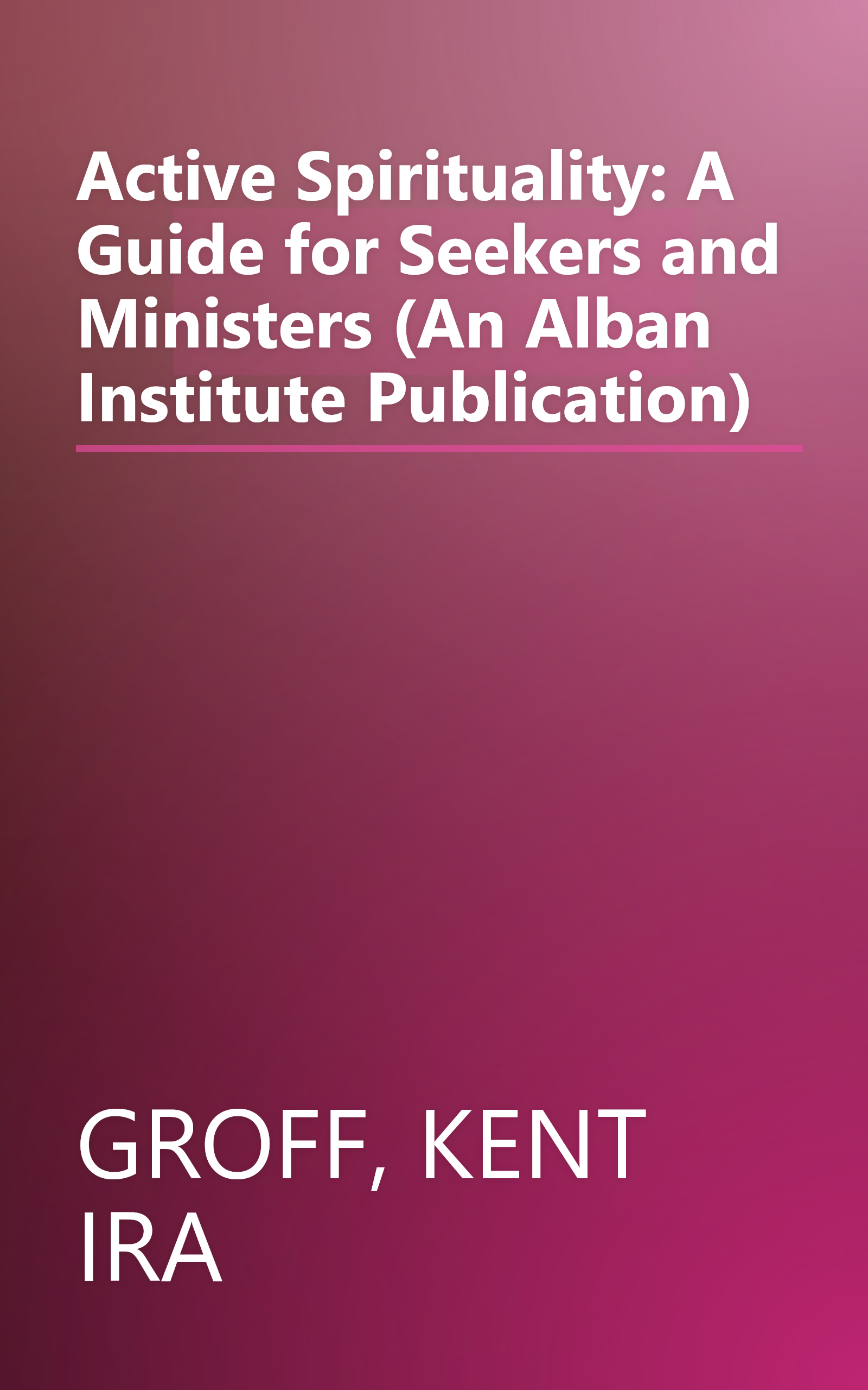 Active Spirituality: A Guide for Seekers and Ministers (An Alban Institute Publication) book cover