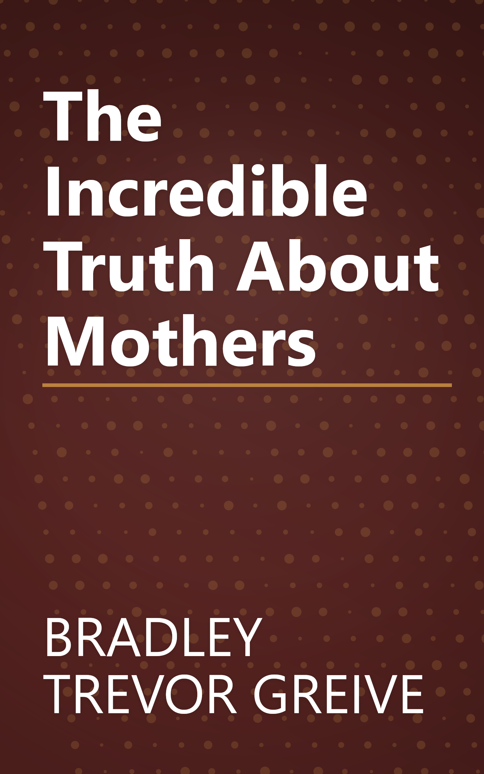 The Incredible Truth About Mothers book cover