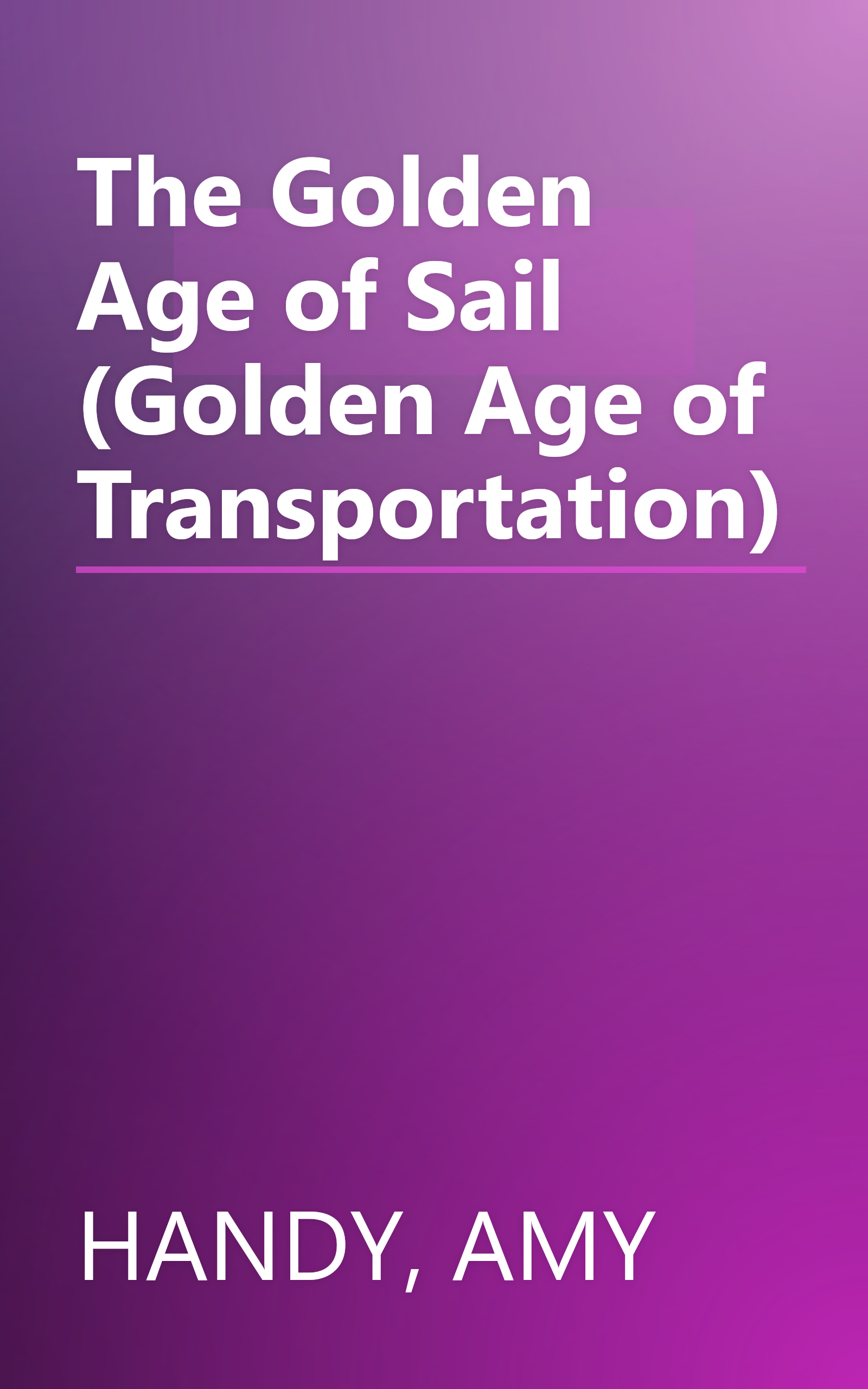 The Golden Age of Sail (Golden Age of Transportation) book cover