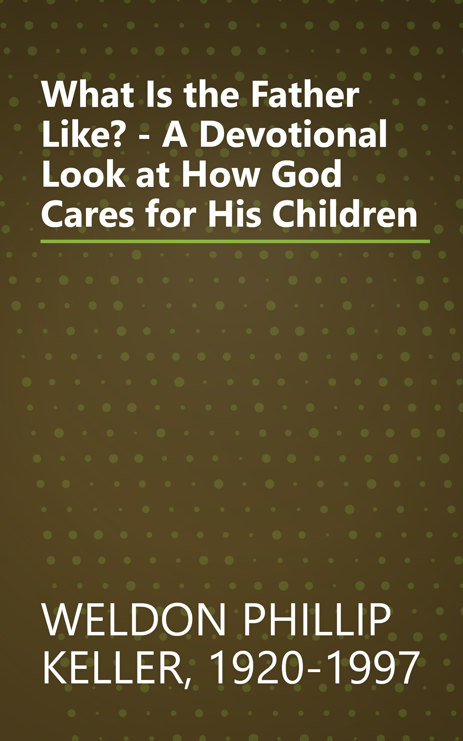 What Is the Father Like? - A Devotional Look at How God Cares for His Children book cover